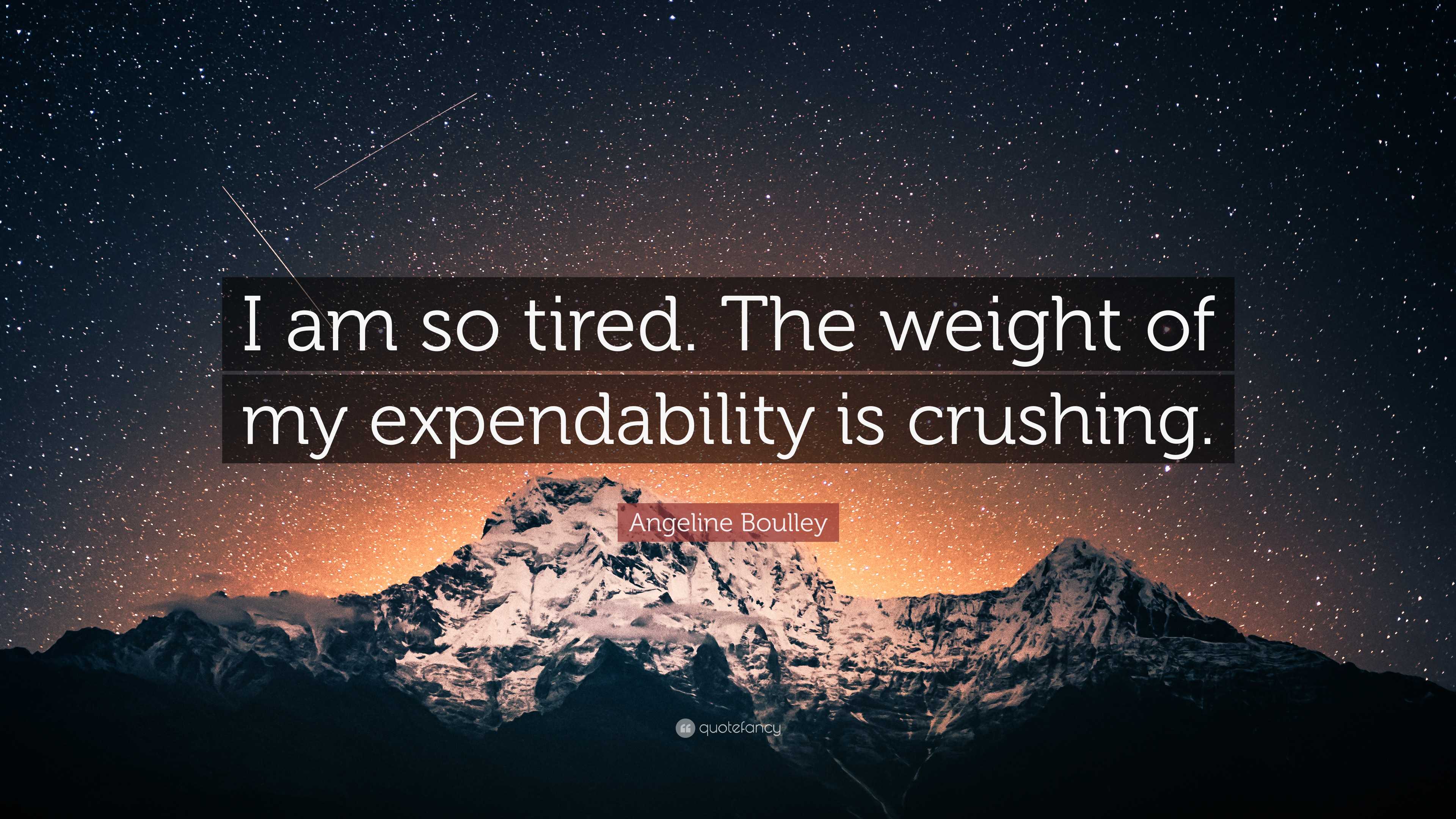 Angeline Boulley Quote: “I am so tired. The weight of my expendability ...