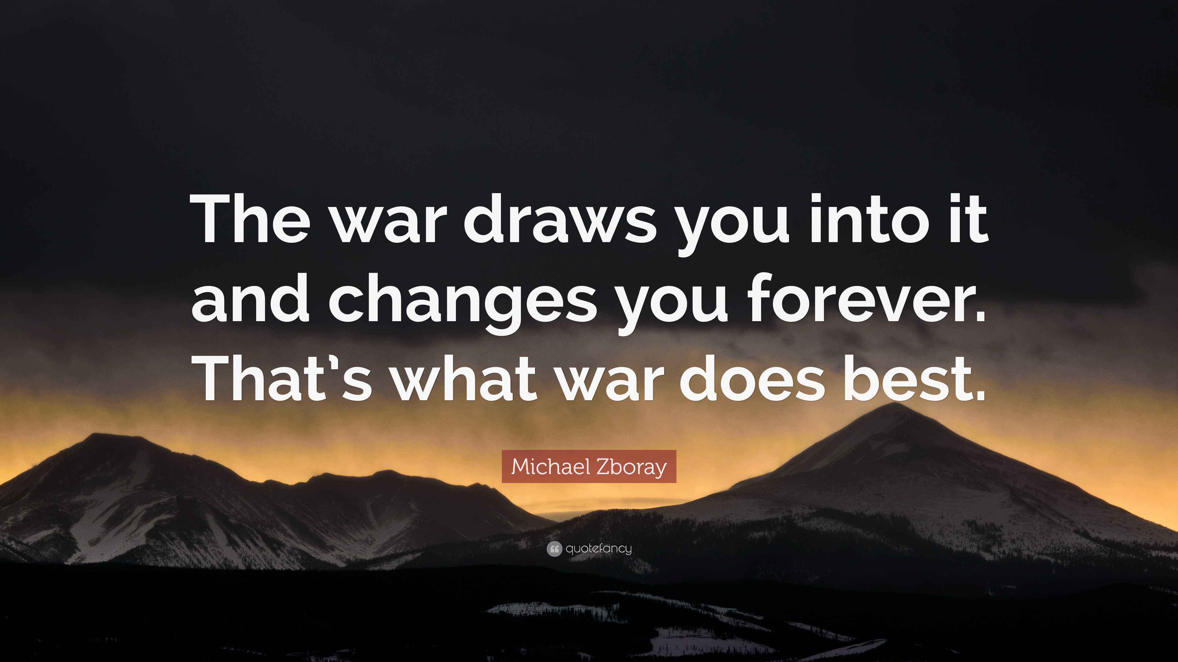 Michael Zboray Quote: “The war draws you into it and changes you ...