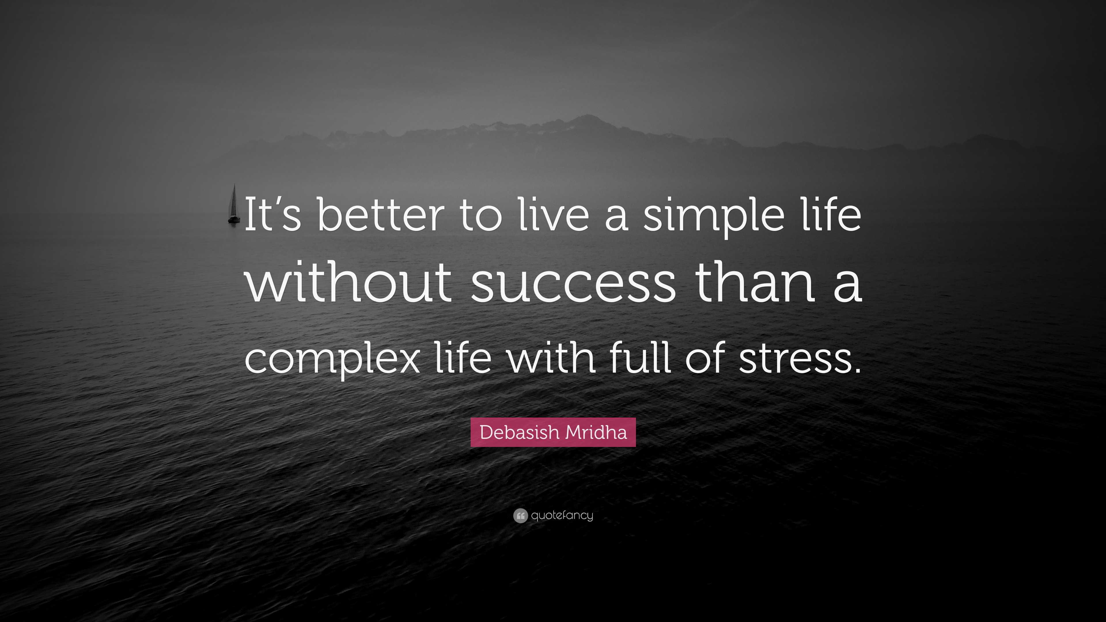 Debasish Mridha Quote: “It’s better to live a simple life without ...