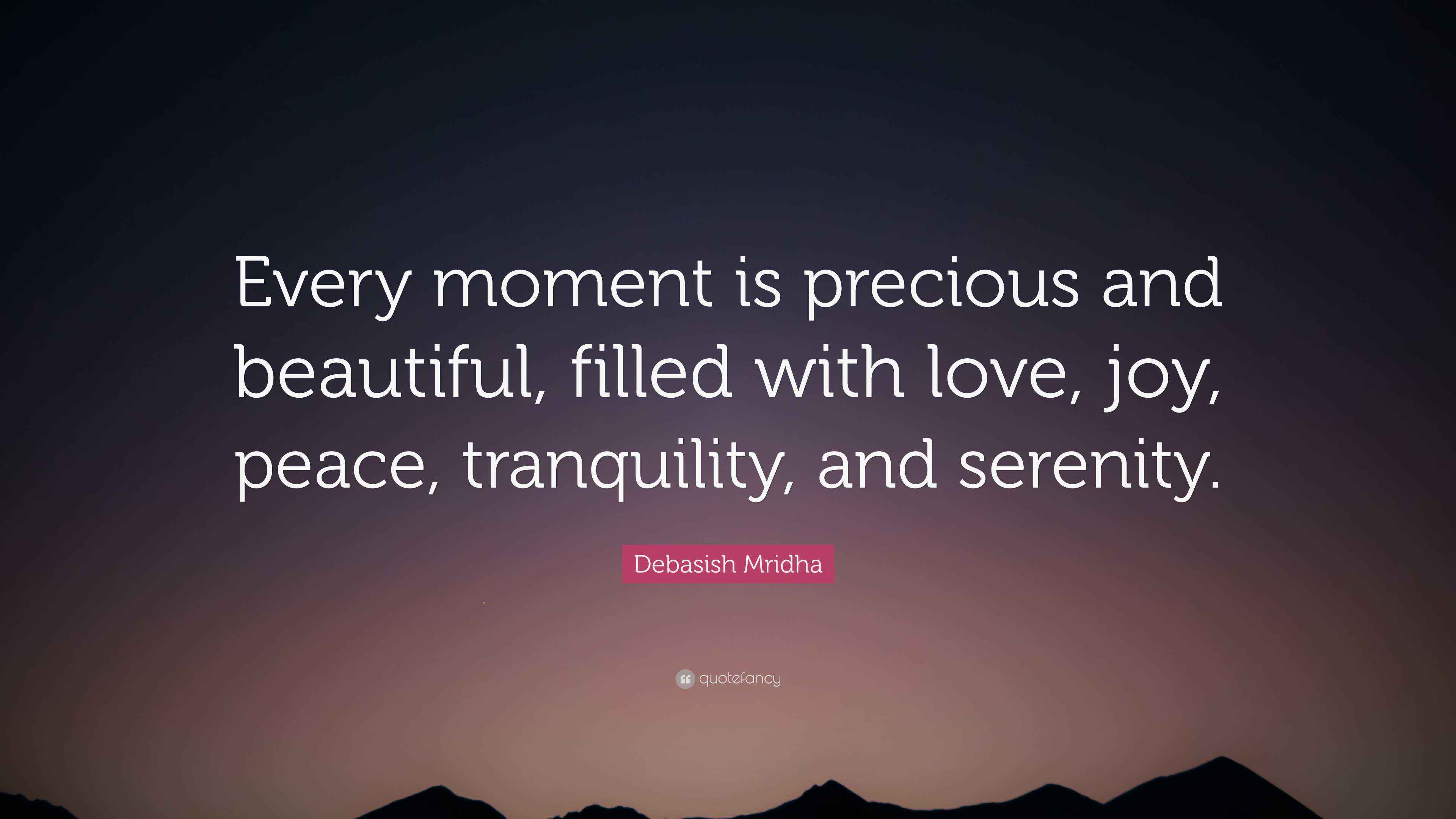 Debasish Mridha Quote: “Every moment is precious and beautiful, filled ...