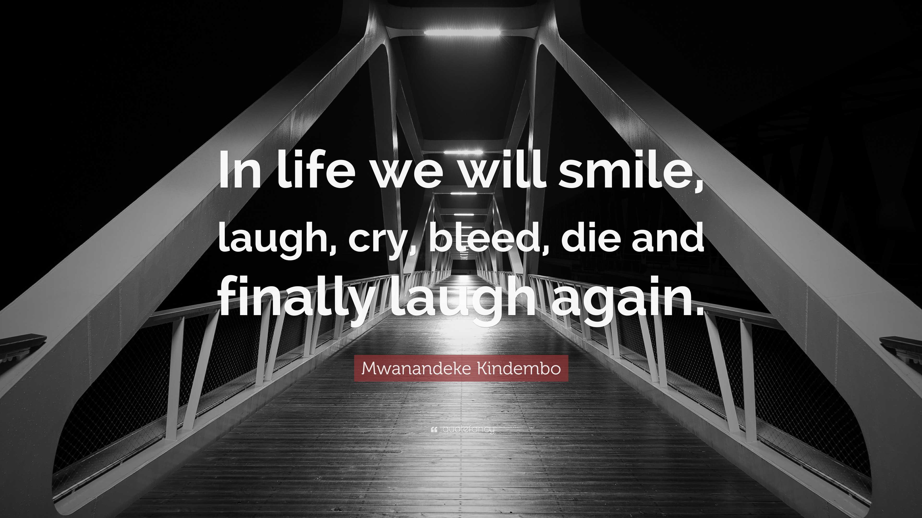 Mwanandeke Kindembo Quote: “In life we will smile, laugh, cry, bleed ...