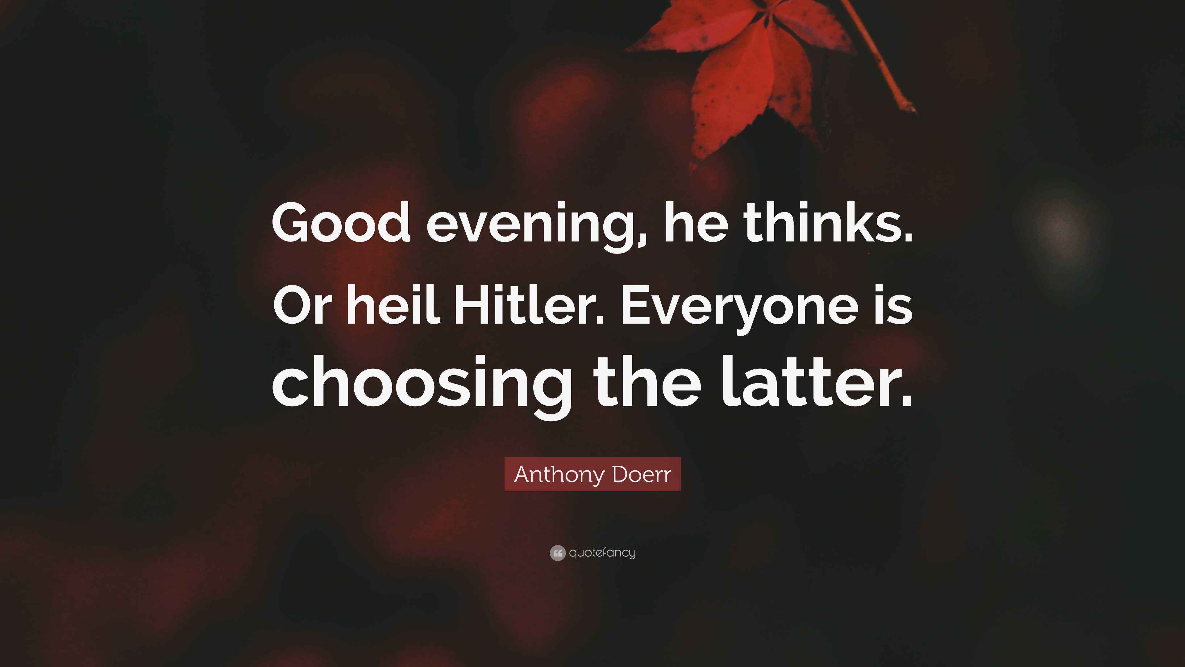 Anthony Doerr Quote: “Good evening, he thinks. Or heil Hitler. Everyone ...
