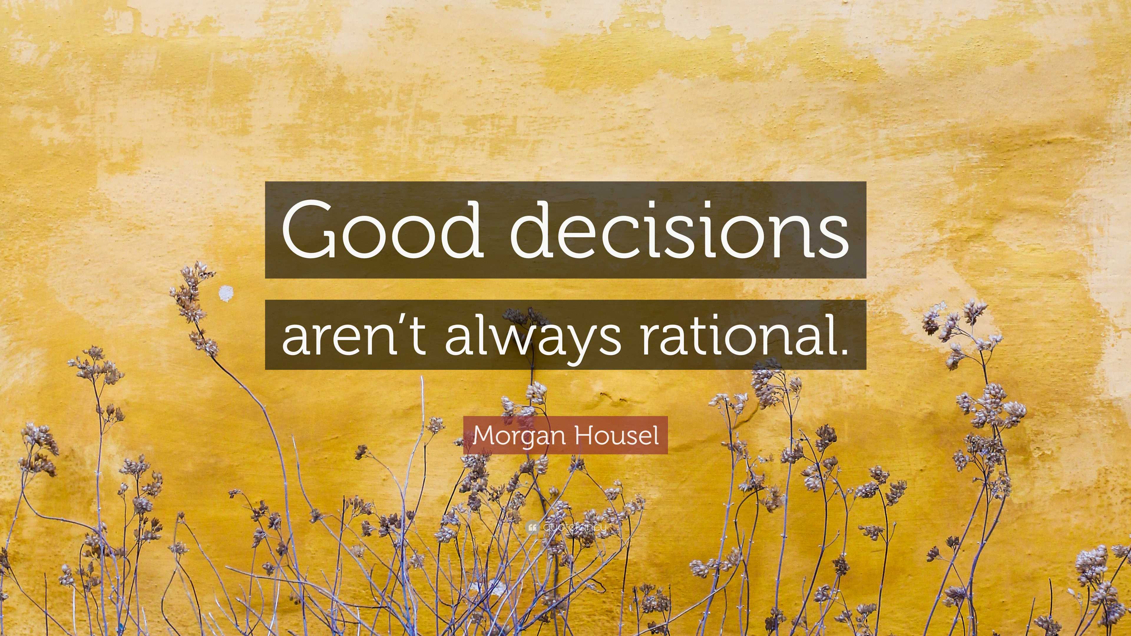Morgan Housel Quote: “Good decisions aren’t always rational.”
