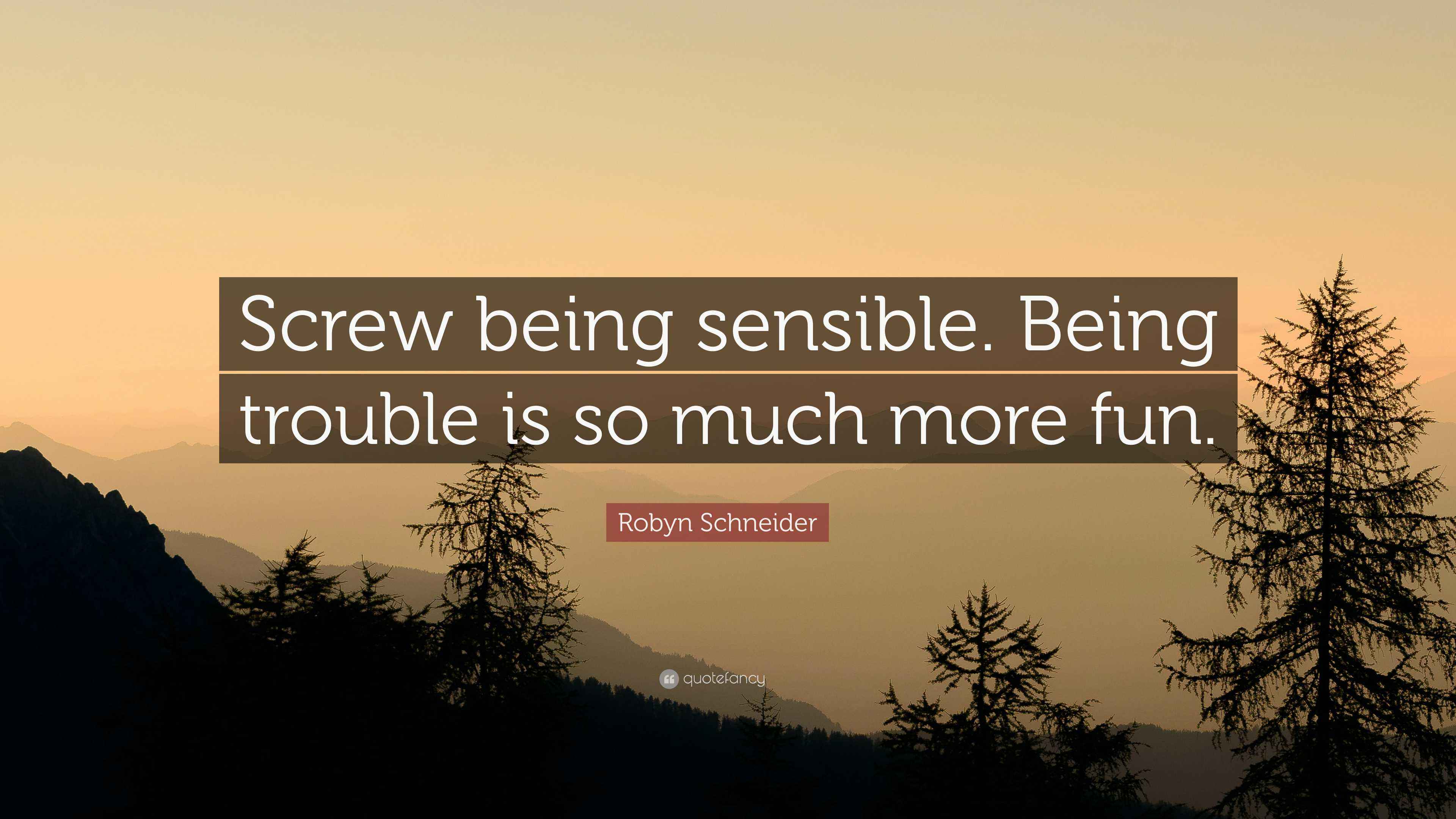 Robyn Schneider Quote: “Screw being sensible. Being trouble is so much ...