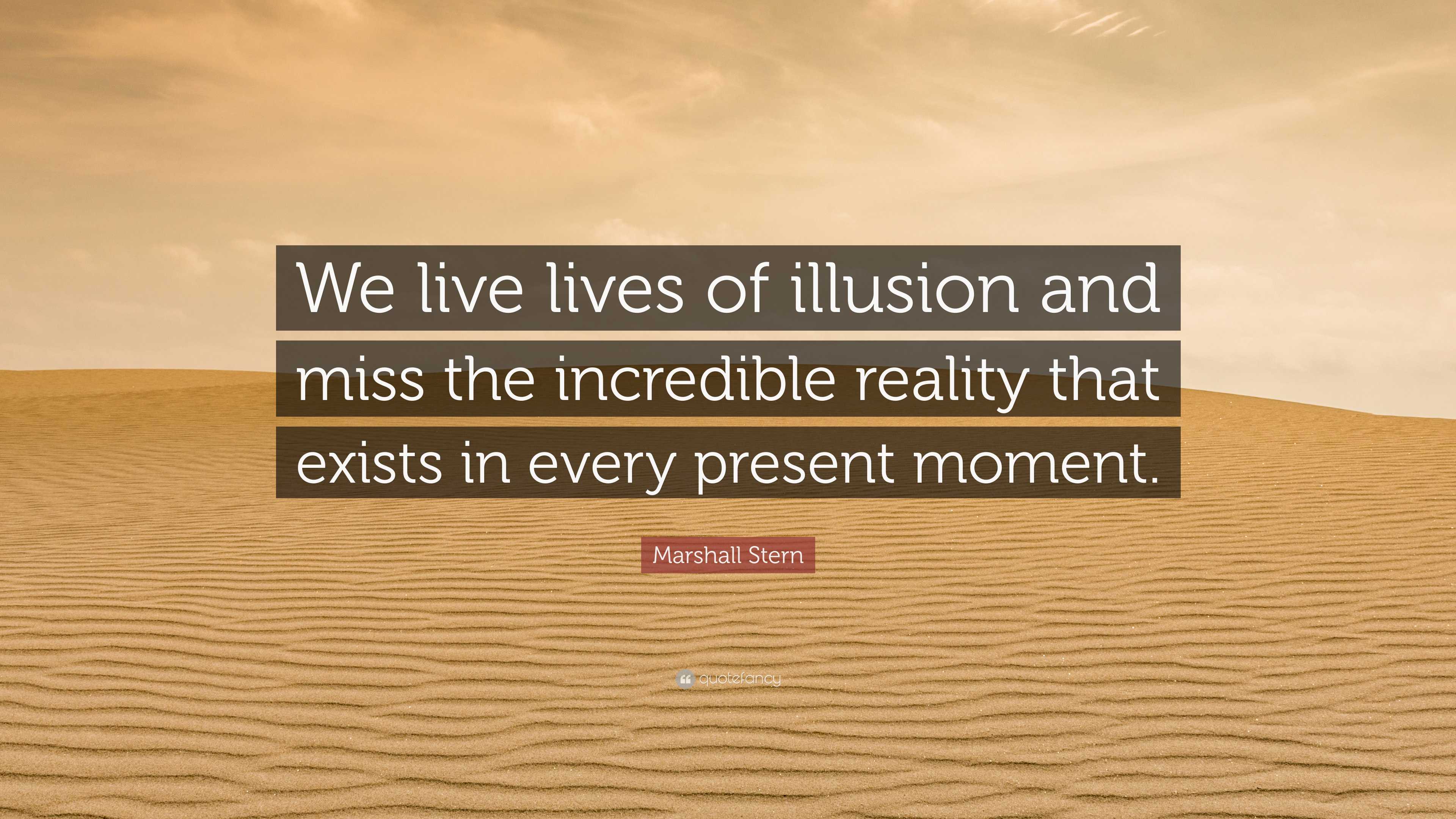 Marshall Stern Quote: “We live lives of illusion and miss the ...