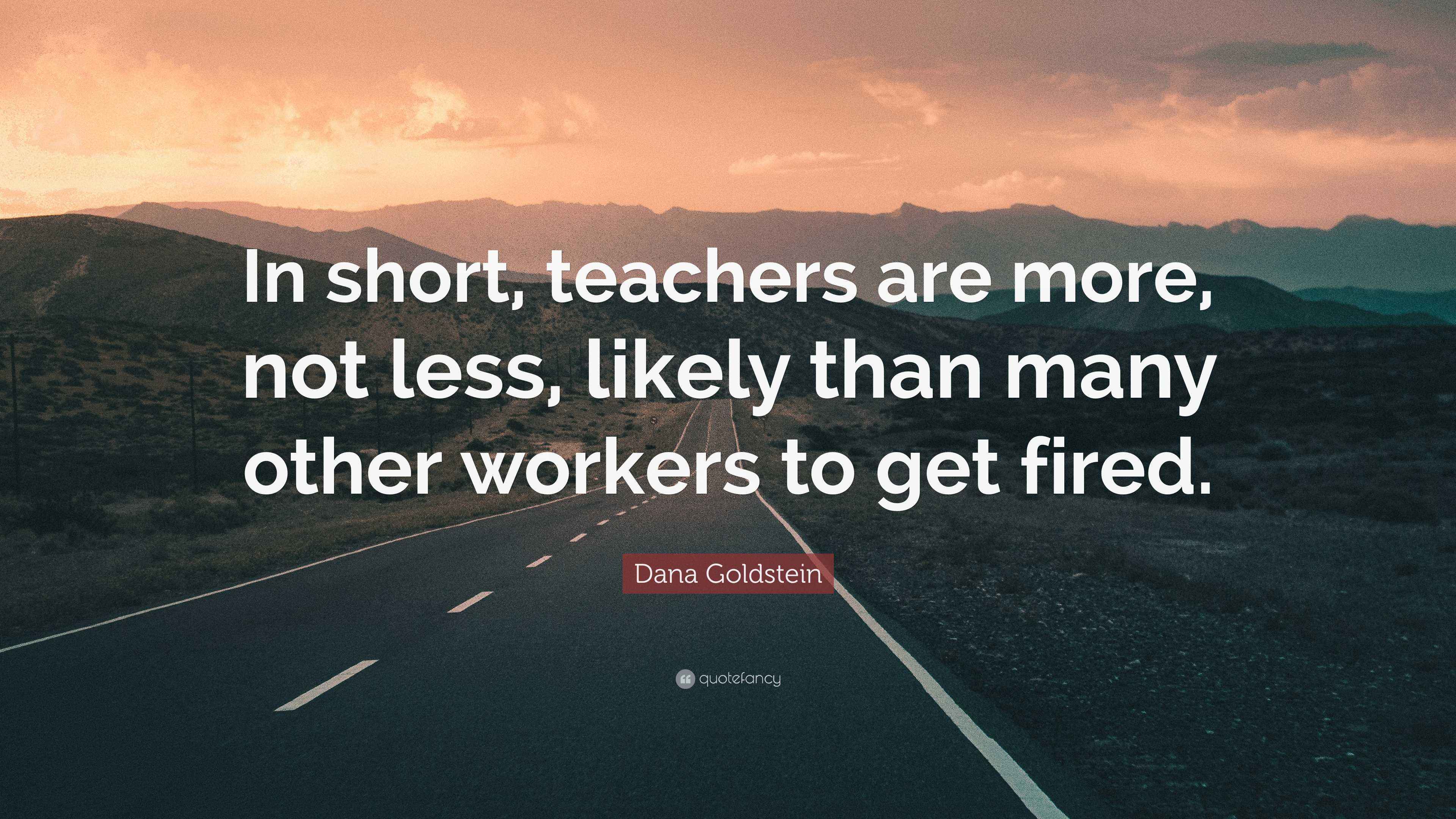 Dana Goldstein Quote: “In short, teachers are more, not less, likely ...