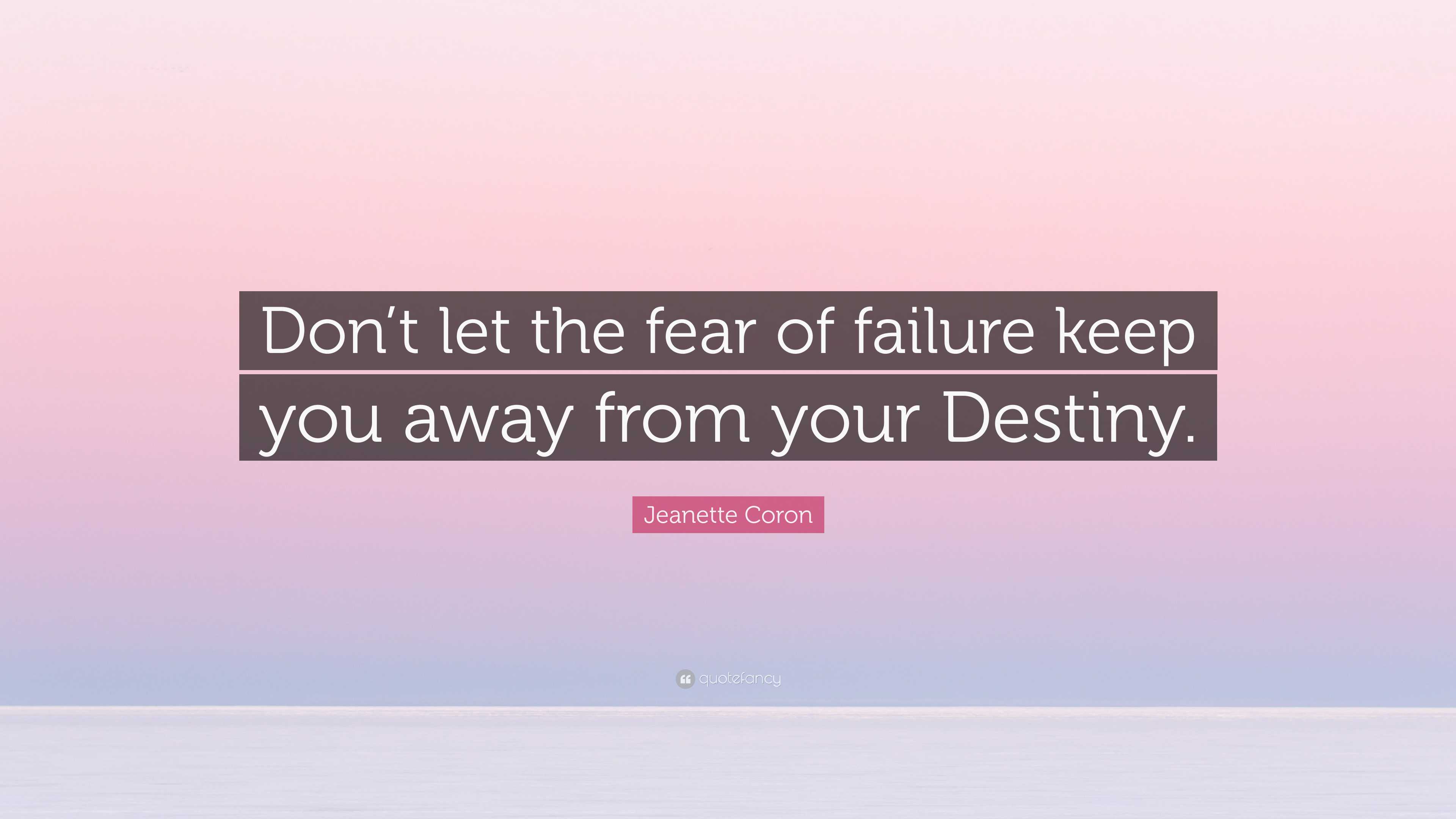 Jeanette Coron Quote: “Don’t let the fear of failure keep you away from ...