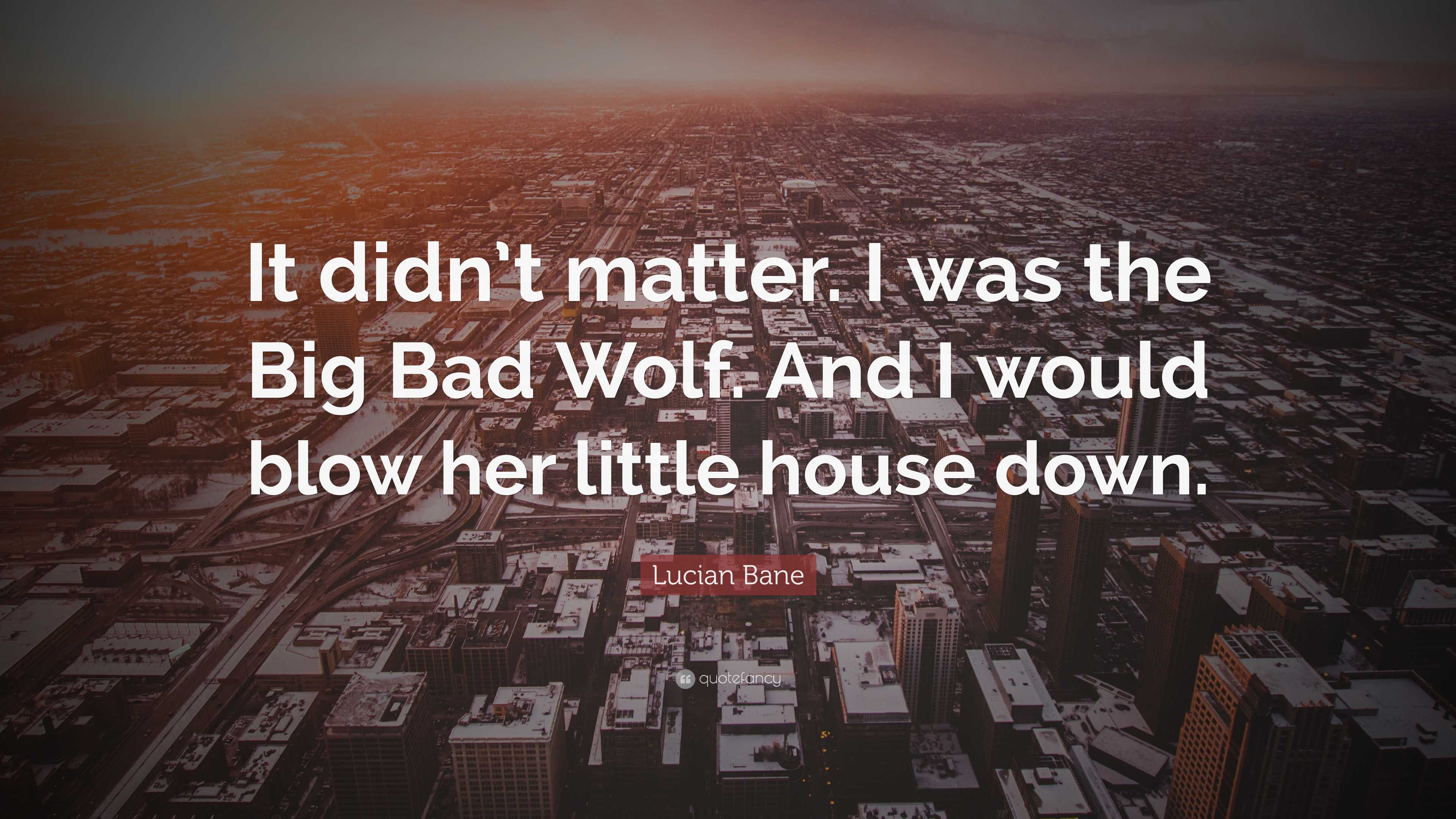 Lucian Bane Quote: “It didn’t matter. I was the Big Bad Wolf. And I ...
