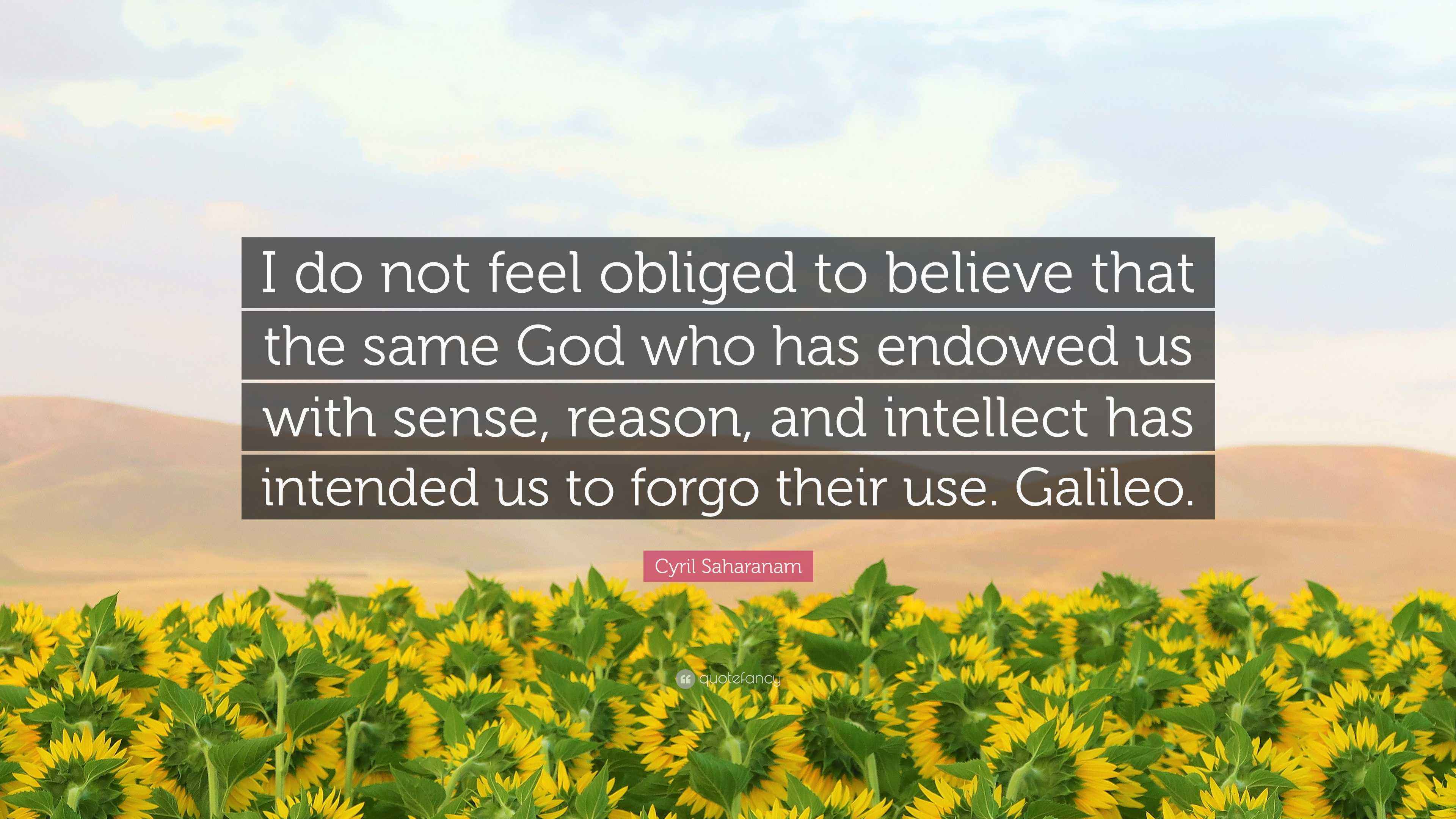 Cyril Saharanam Quote: “I do not feel obliged to believe that the same ...