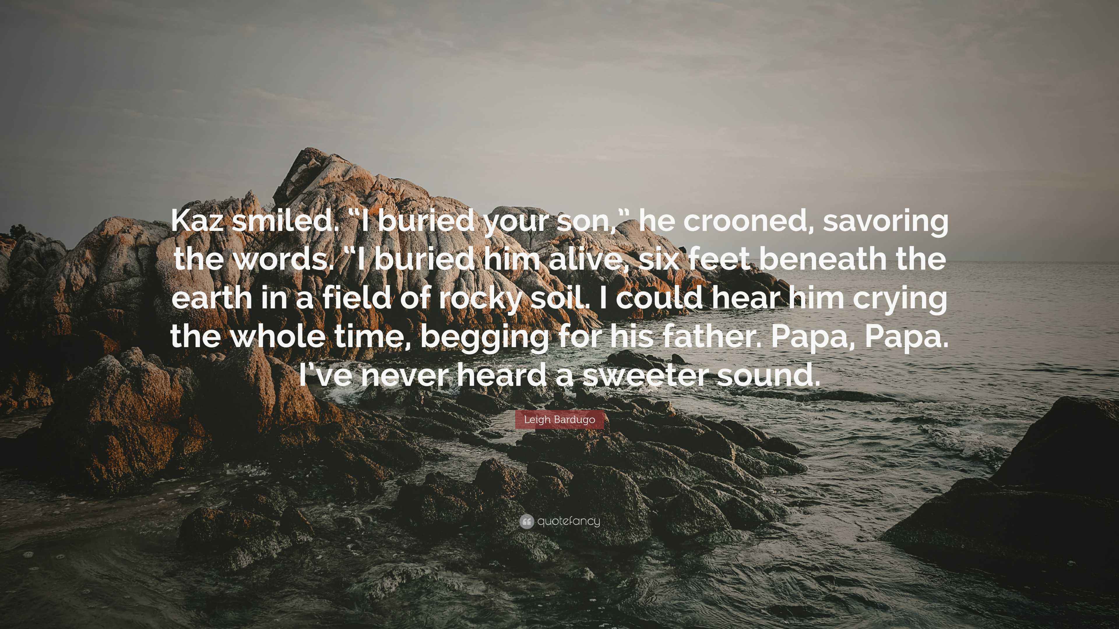 Leigh Bardugo Quote: “Kaz smiled. “I buried your son,” he crooned ...