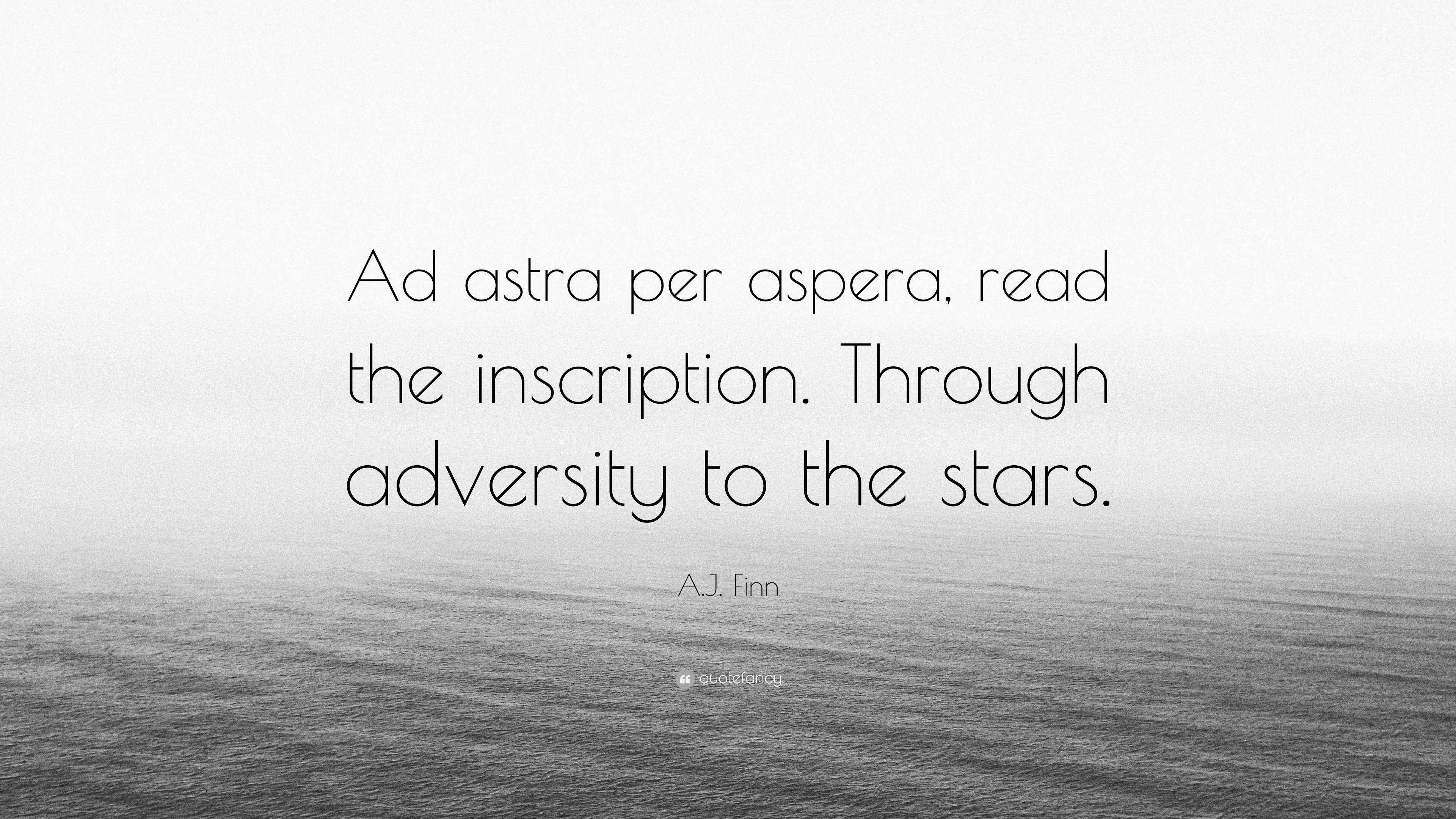 A.J. Finn Quote: “Ad astra per aspera, read the inscription. Through adversity to the stars.”
