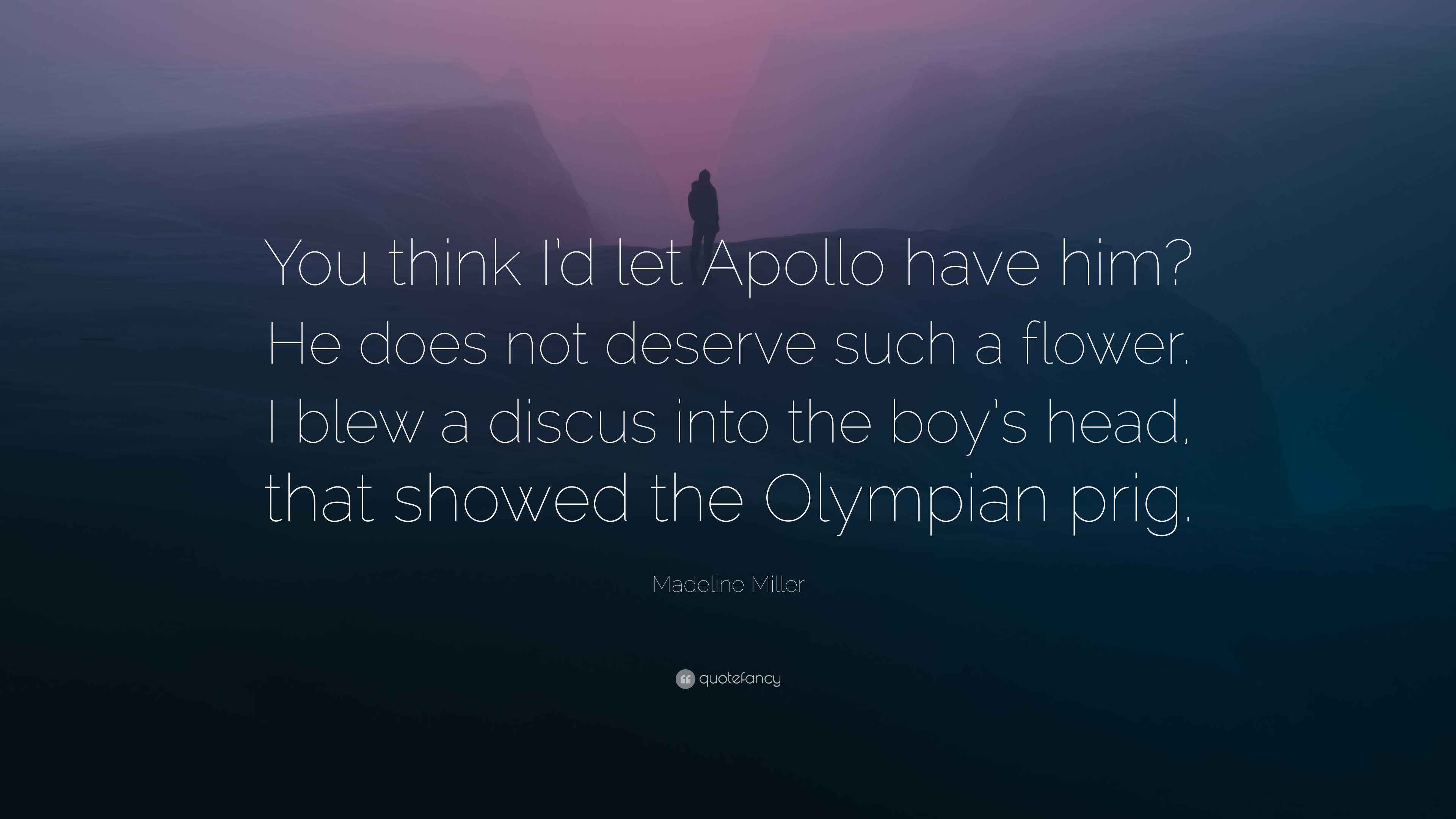 Madeline Miller Quote: “You think I’d let Apollo have him? He does not ...