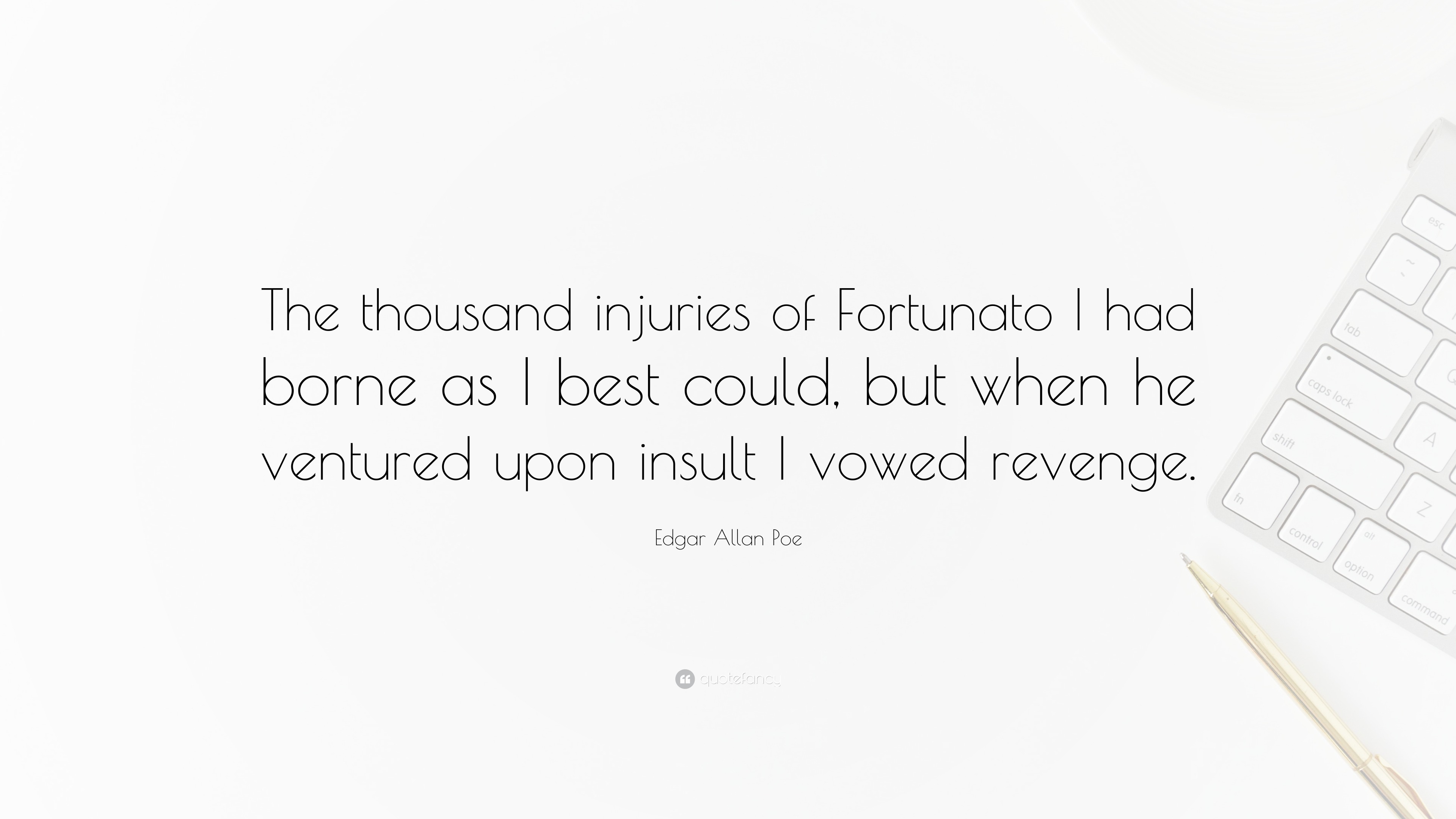 Edgar Allan Poe Quote: “The thousand injuries of Fortunato I had borne ...