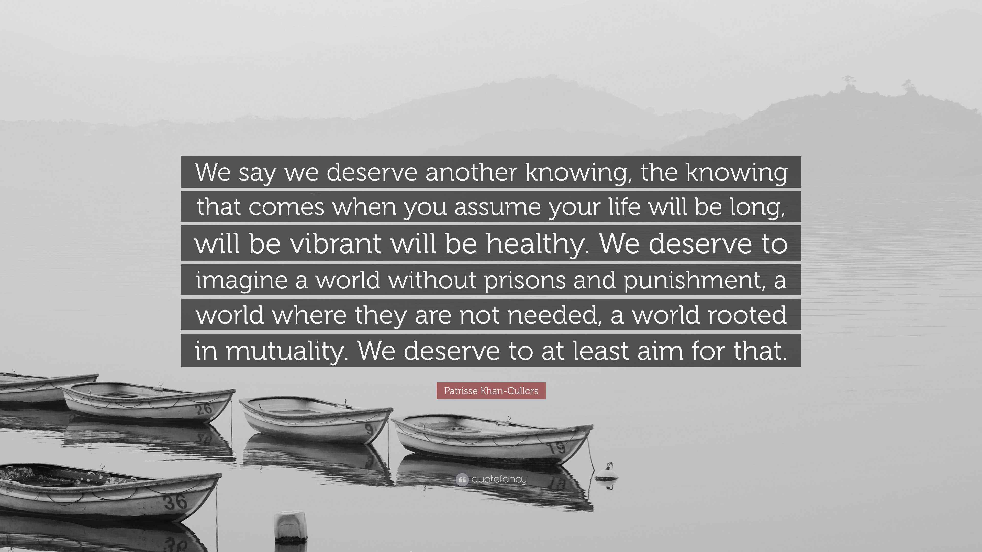Patrisse Khan-Cullors Quote: “We say we deserve another knowing, the ...