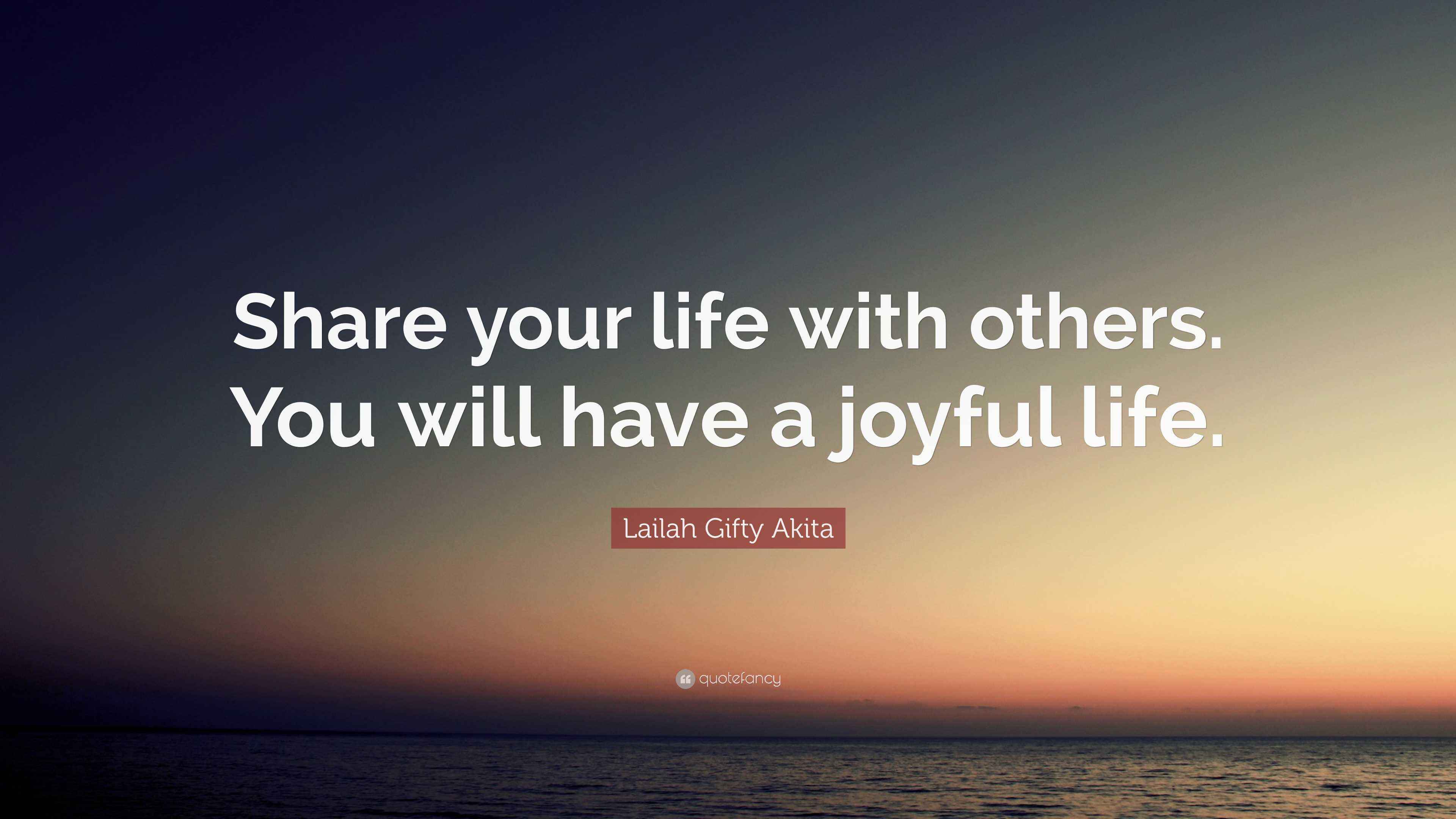 Lailah Gifty Akita Quote: “Share your life with others. You will have a ...