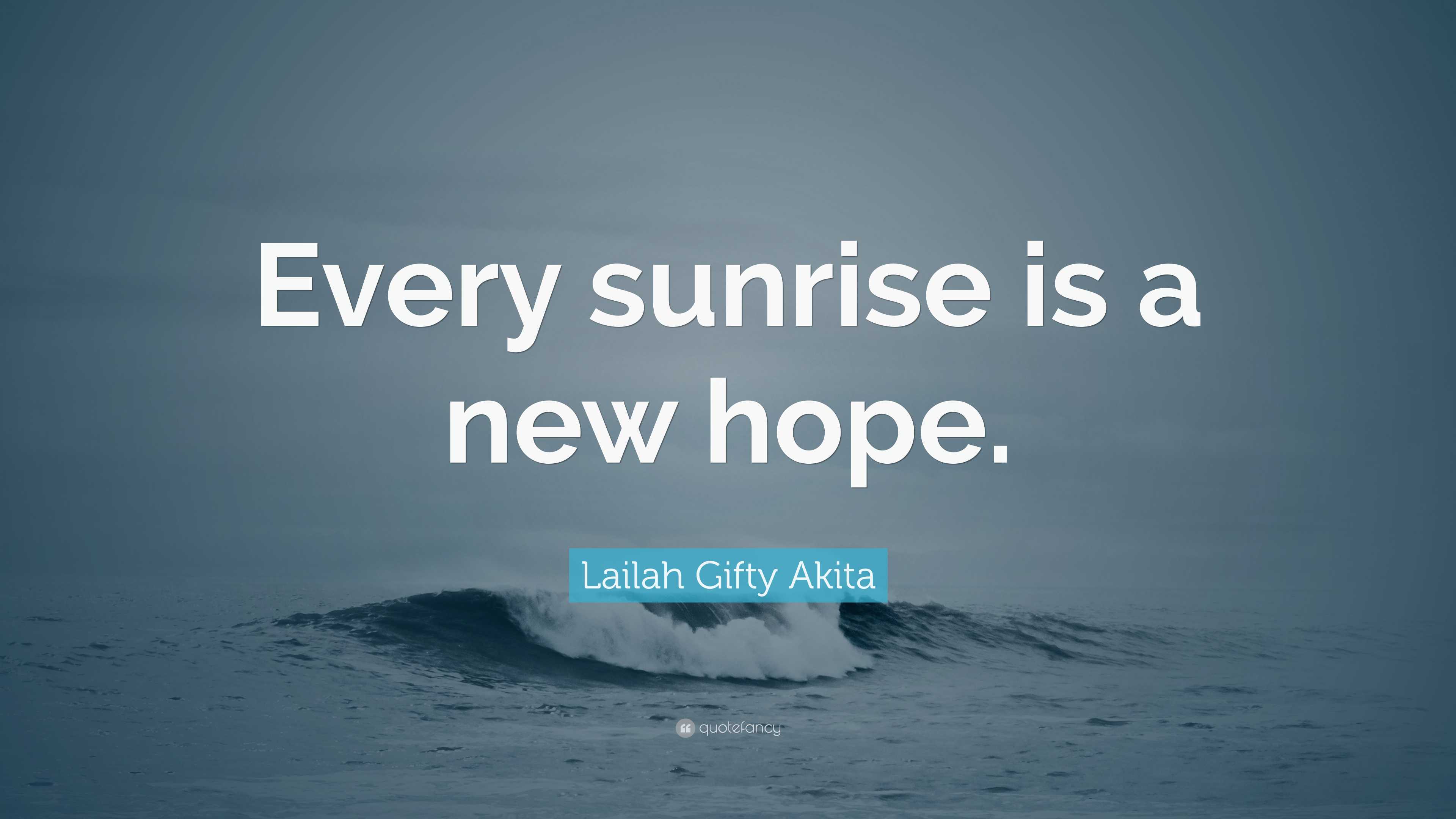 Lailah Gifty Akita Quote: “Every sunrise is a new hope.”