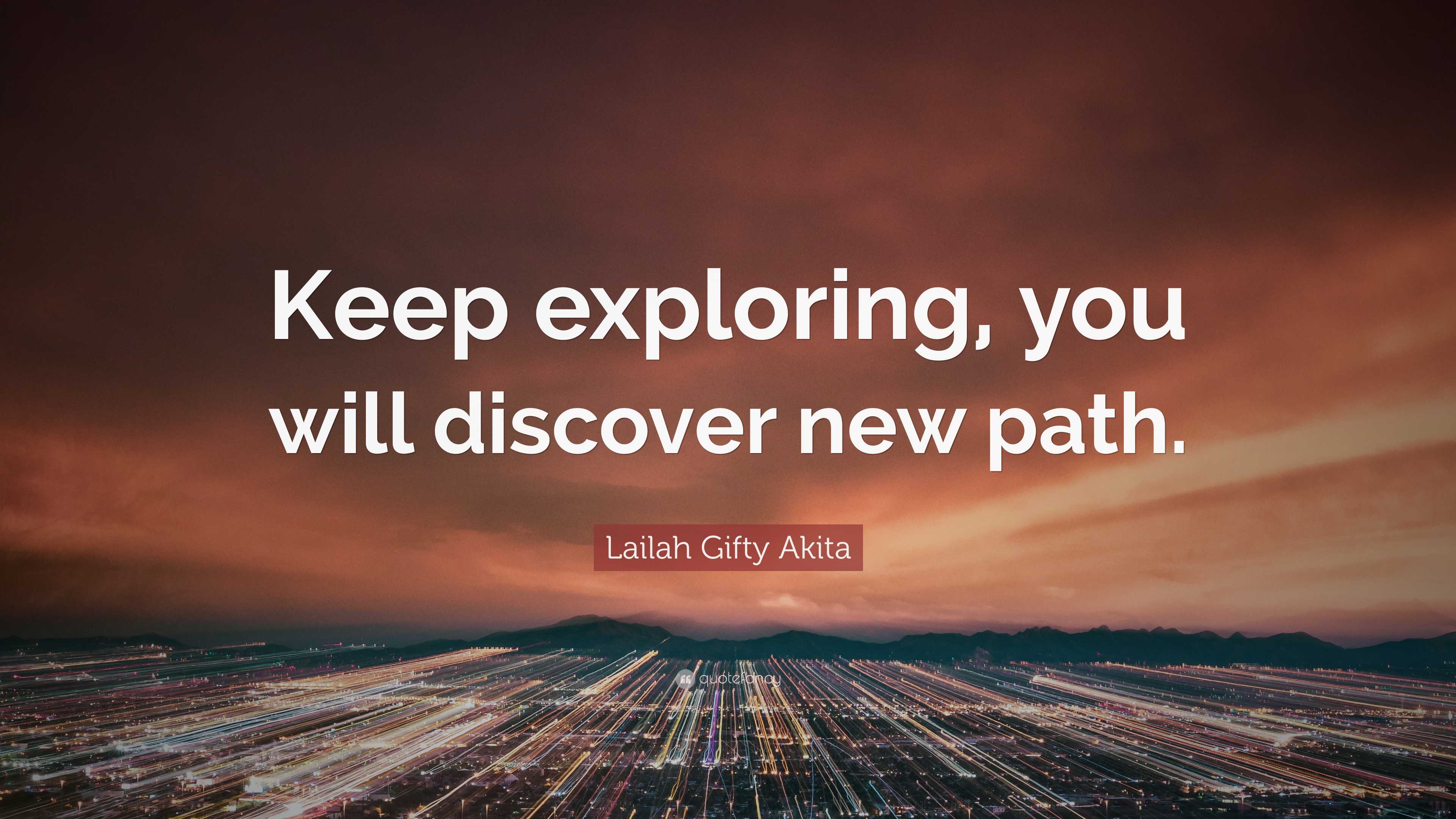 Lailah Gifty Akita Quote: “Keep exploring, you will discover new path.”