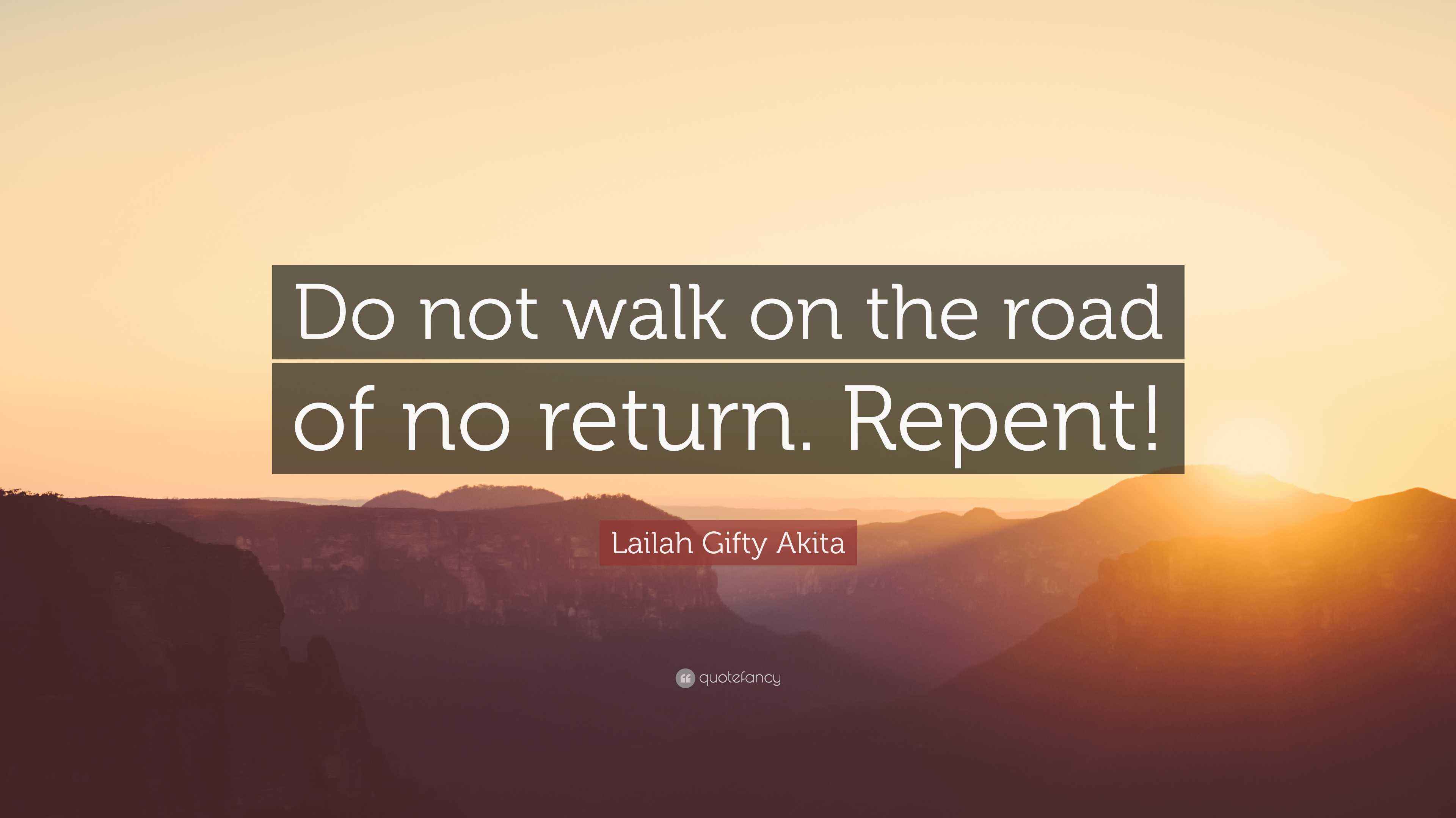 Lailah Gifty Akita Quote: “Do not walk on the road of no return. Repent!”