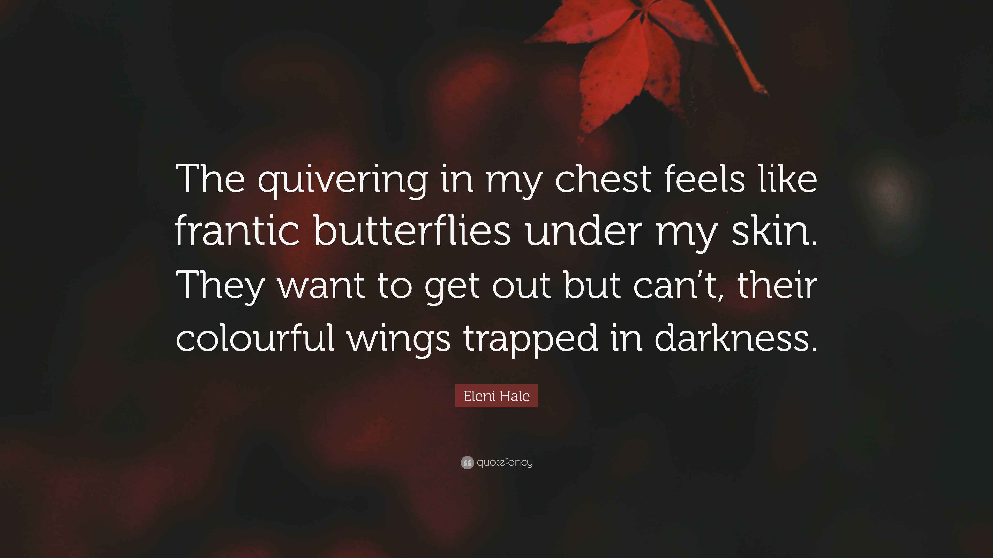 Eleni Hale Quote: “The quivering in my chest feels like frantic ...