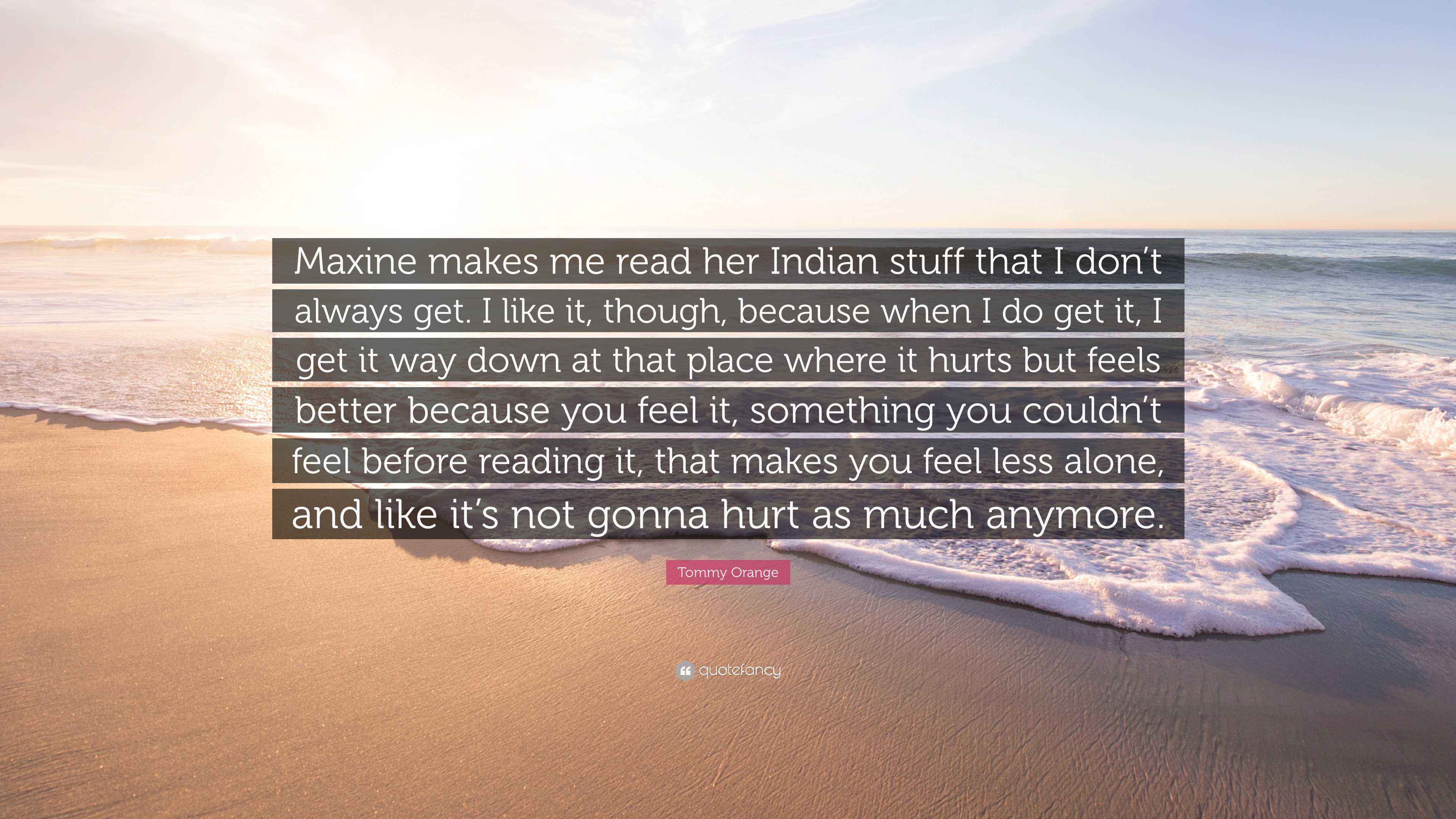Tommy Orange Quote: “Maxine makes me read her Indian stuff that I don’t ...