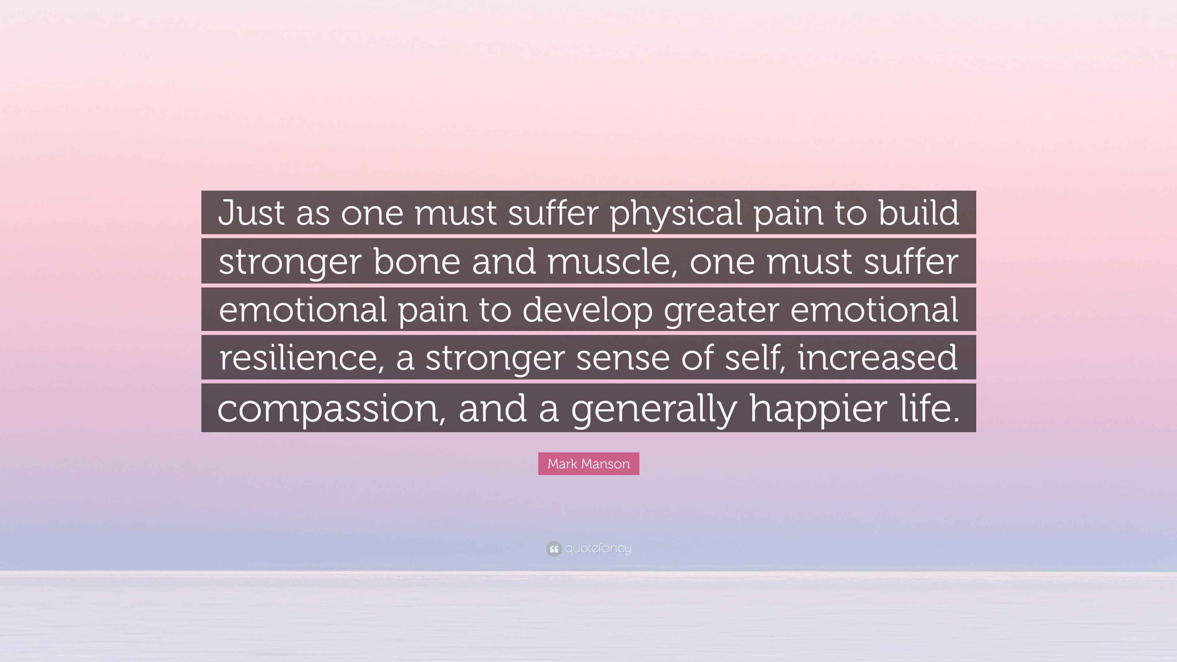 Mark Manson Quote: “Just as one must suffer physical pain to build ...