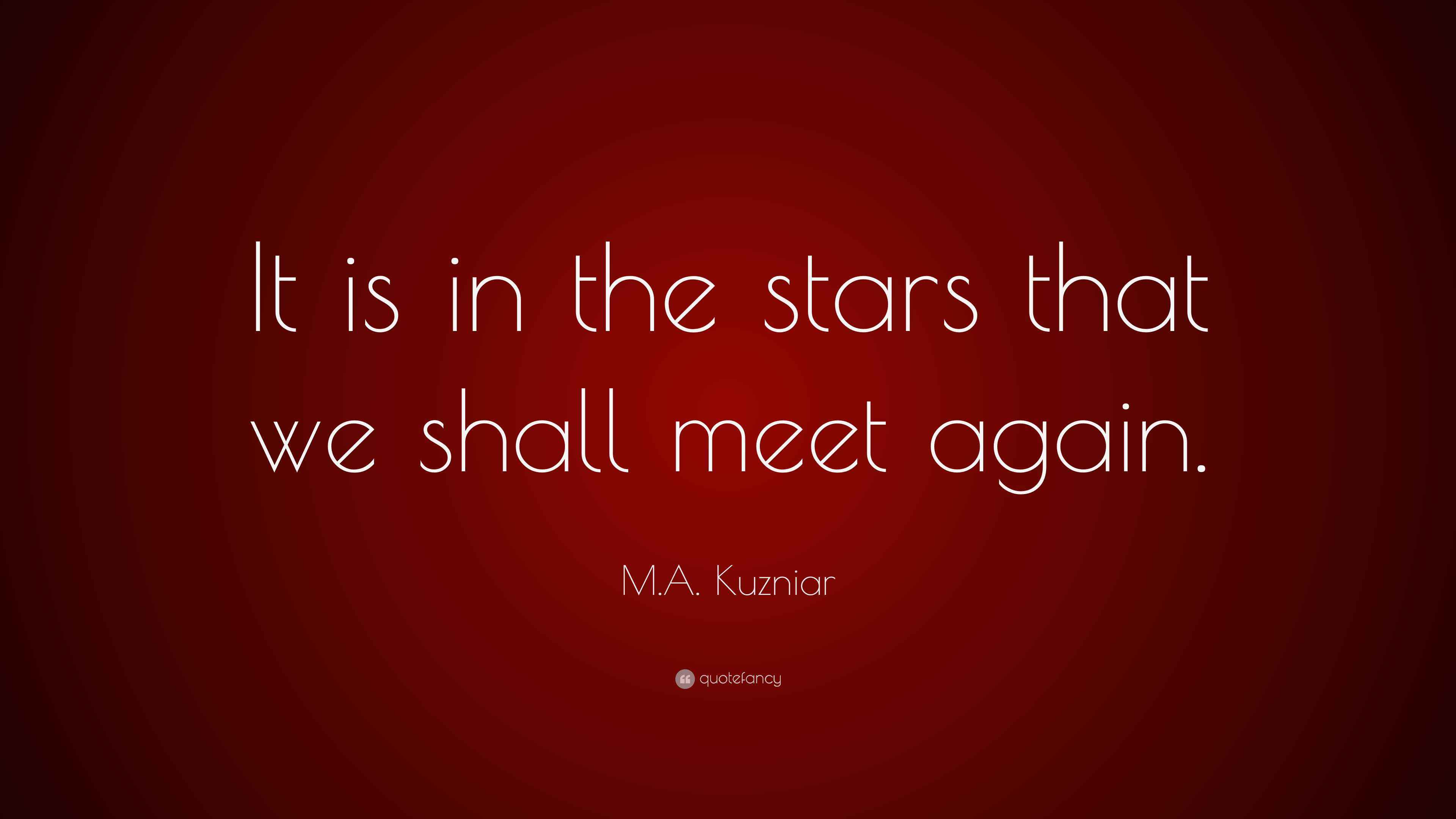 M.A. Kuzniar Quote: “It is in the stars that we shall meet again.”