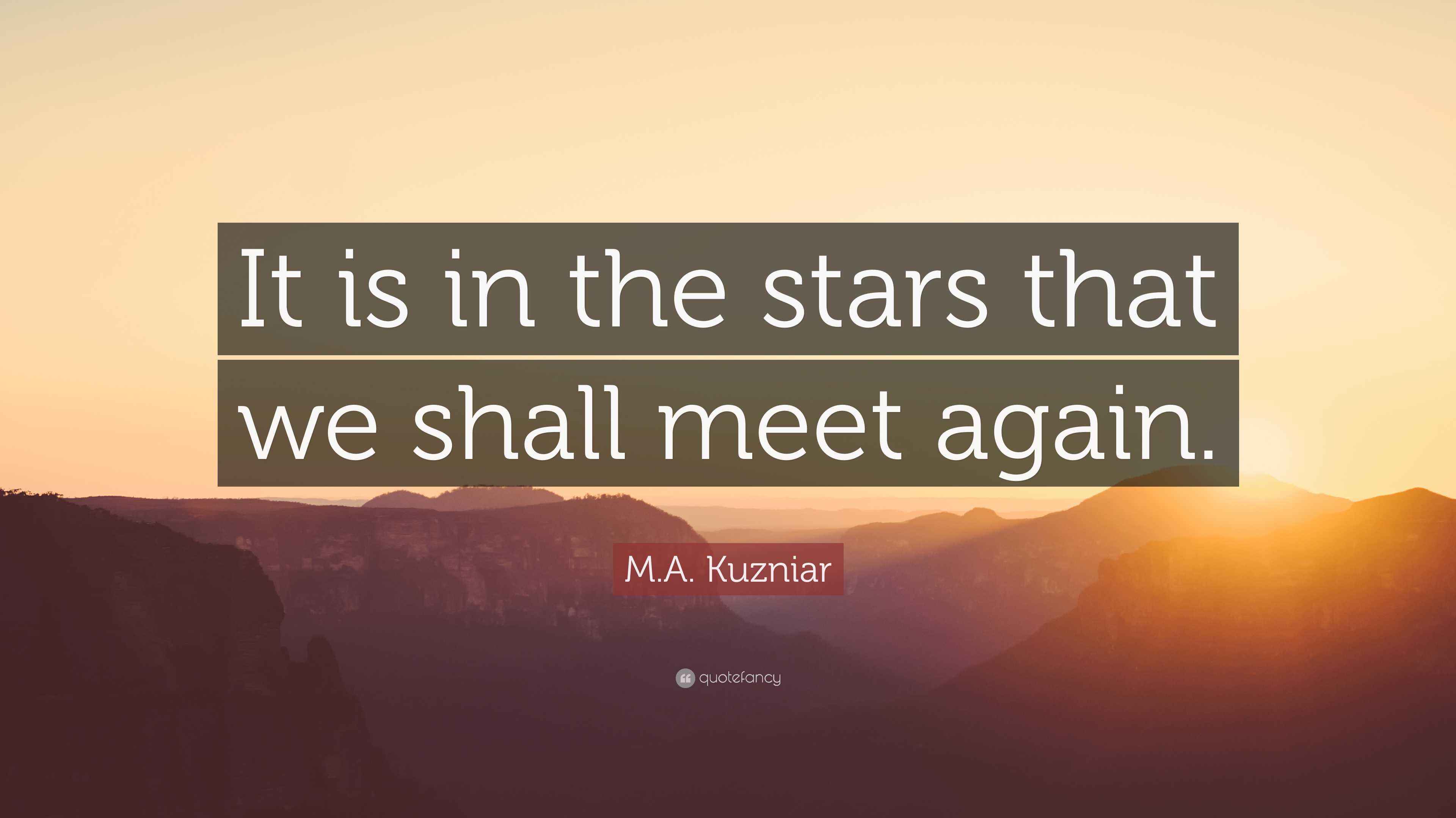 M.A. Kuzniar Quote: “It is in the stars that we shall meet again.”