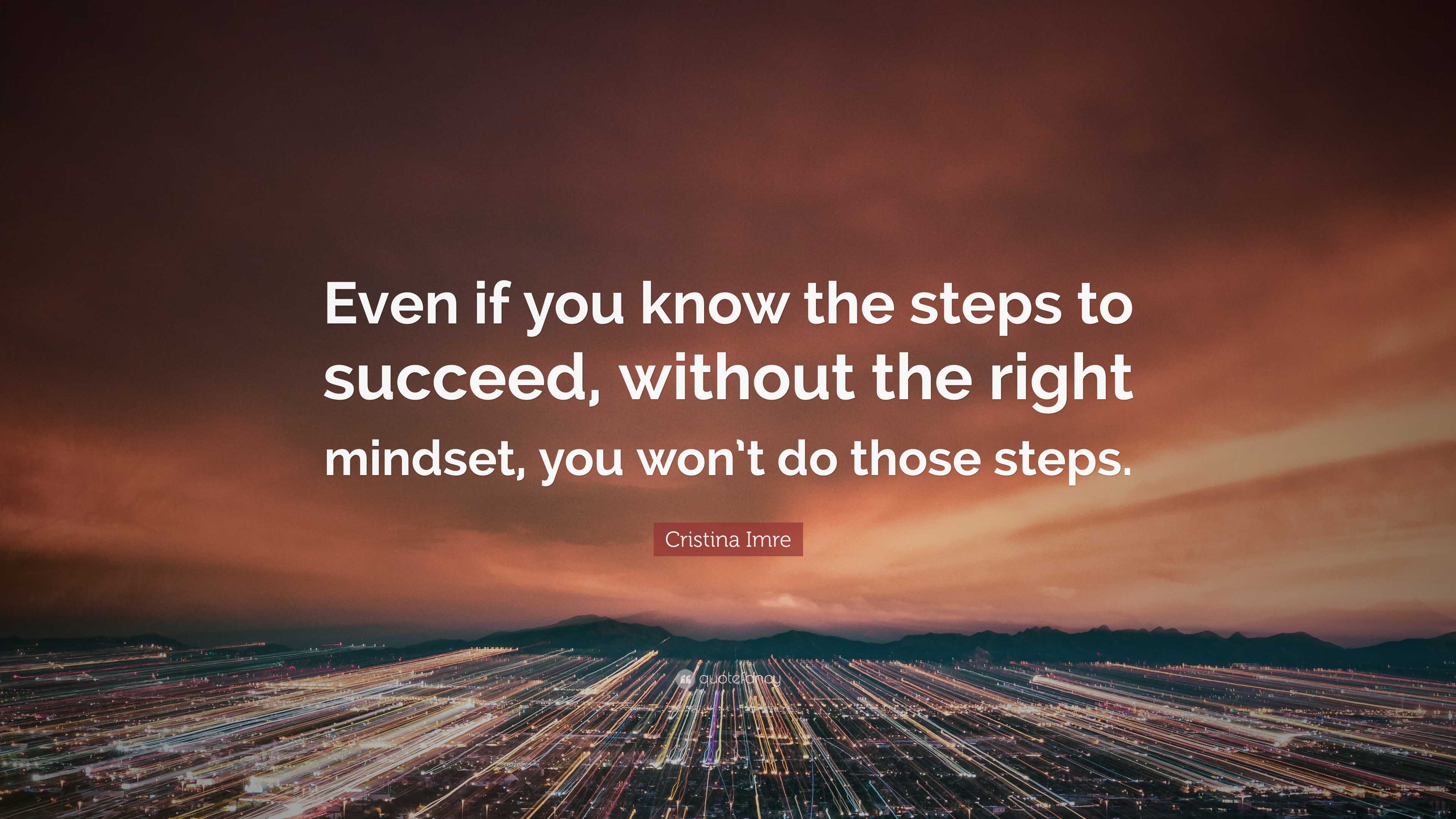 Cristina Imre Quote: “Even if you know the steps to succeed, without ...