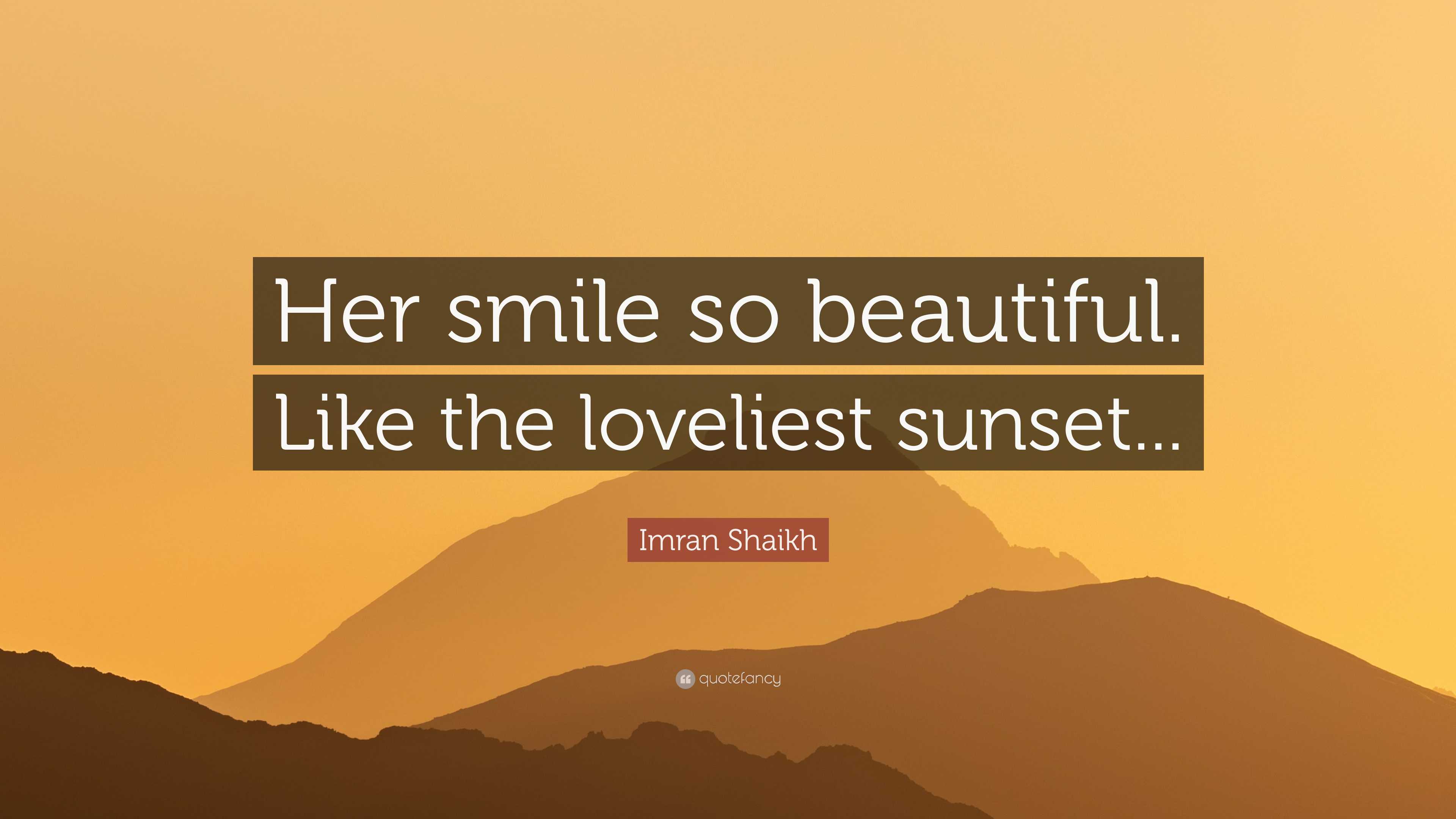 Imran Shaikh Quote: “Her smile so beautiful. Like the loveliest sunset...”