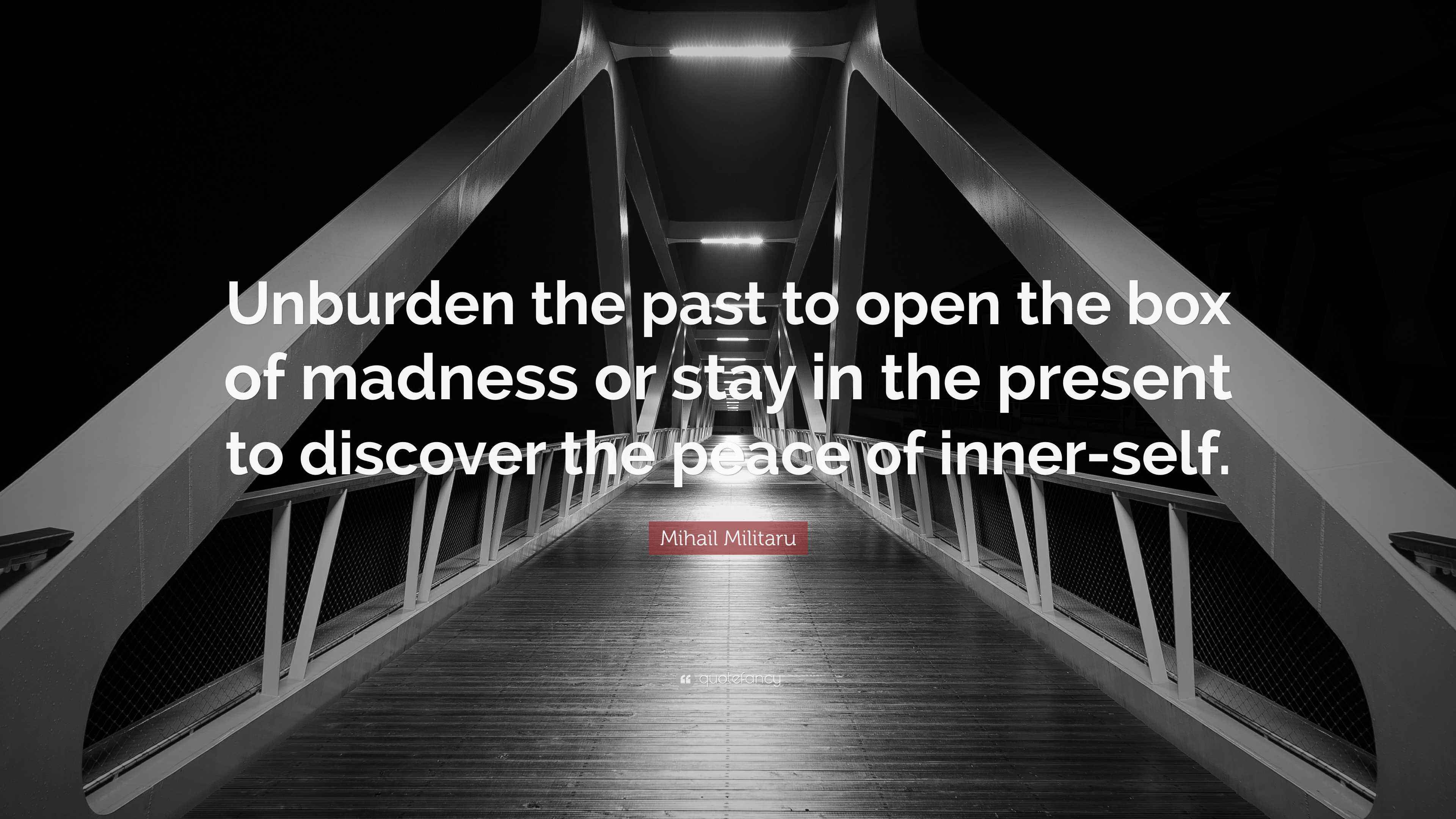 Mihail Militaru Quote: “Unburden the past to open the box of madness or ...