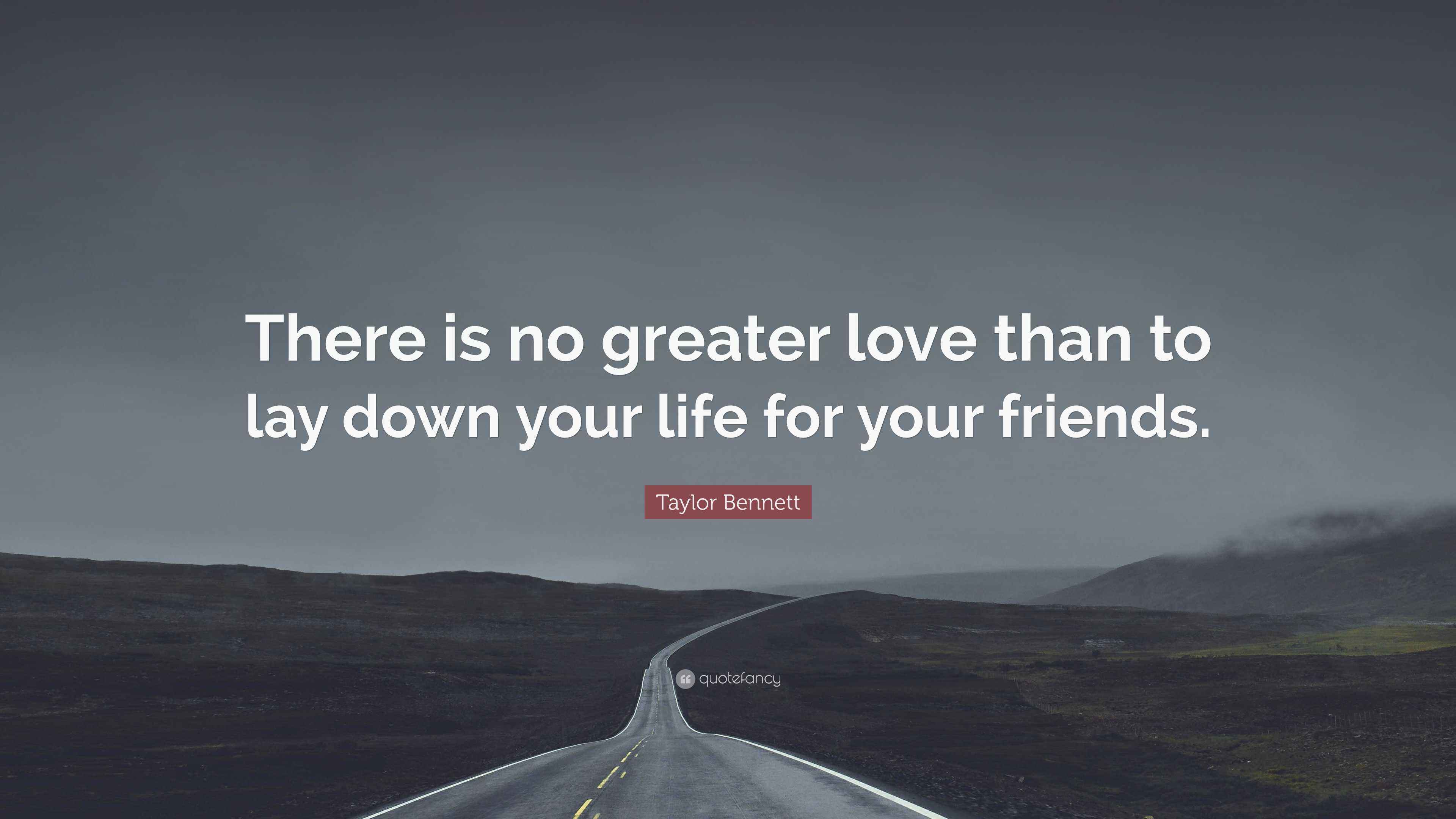 Taylor Bennett Quote: “There is no greater love than to lay down your ...