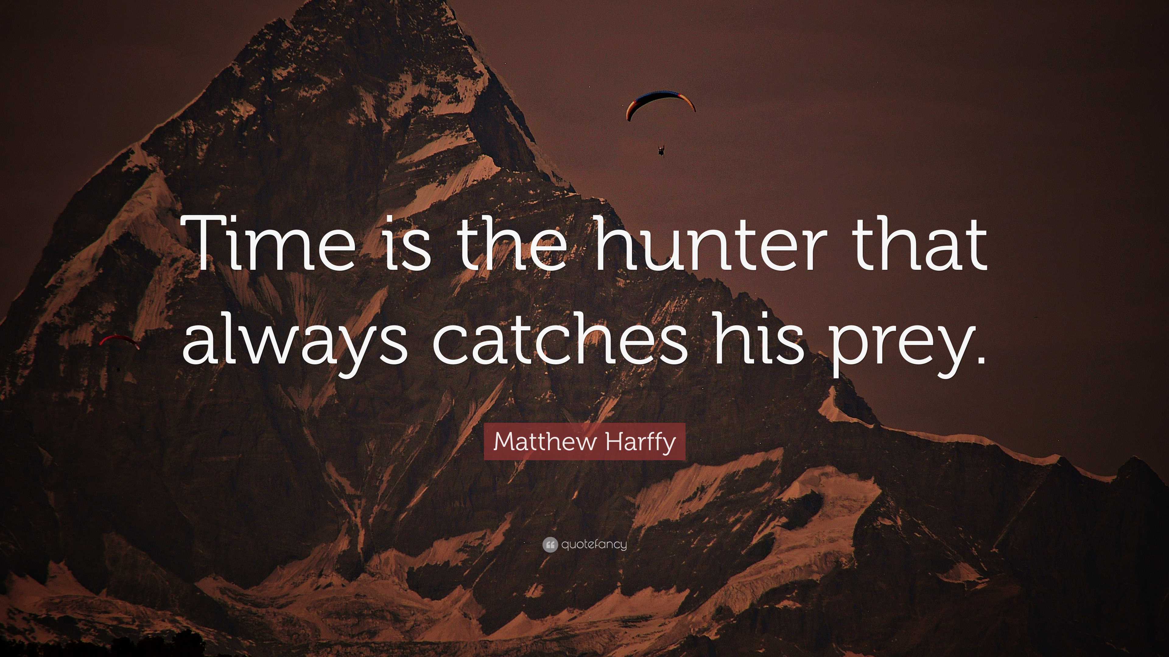 Matthew Harffy Quote: “Time is the hunter that always catches his prey.”