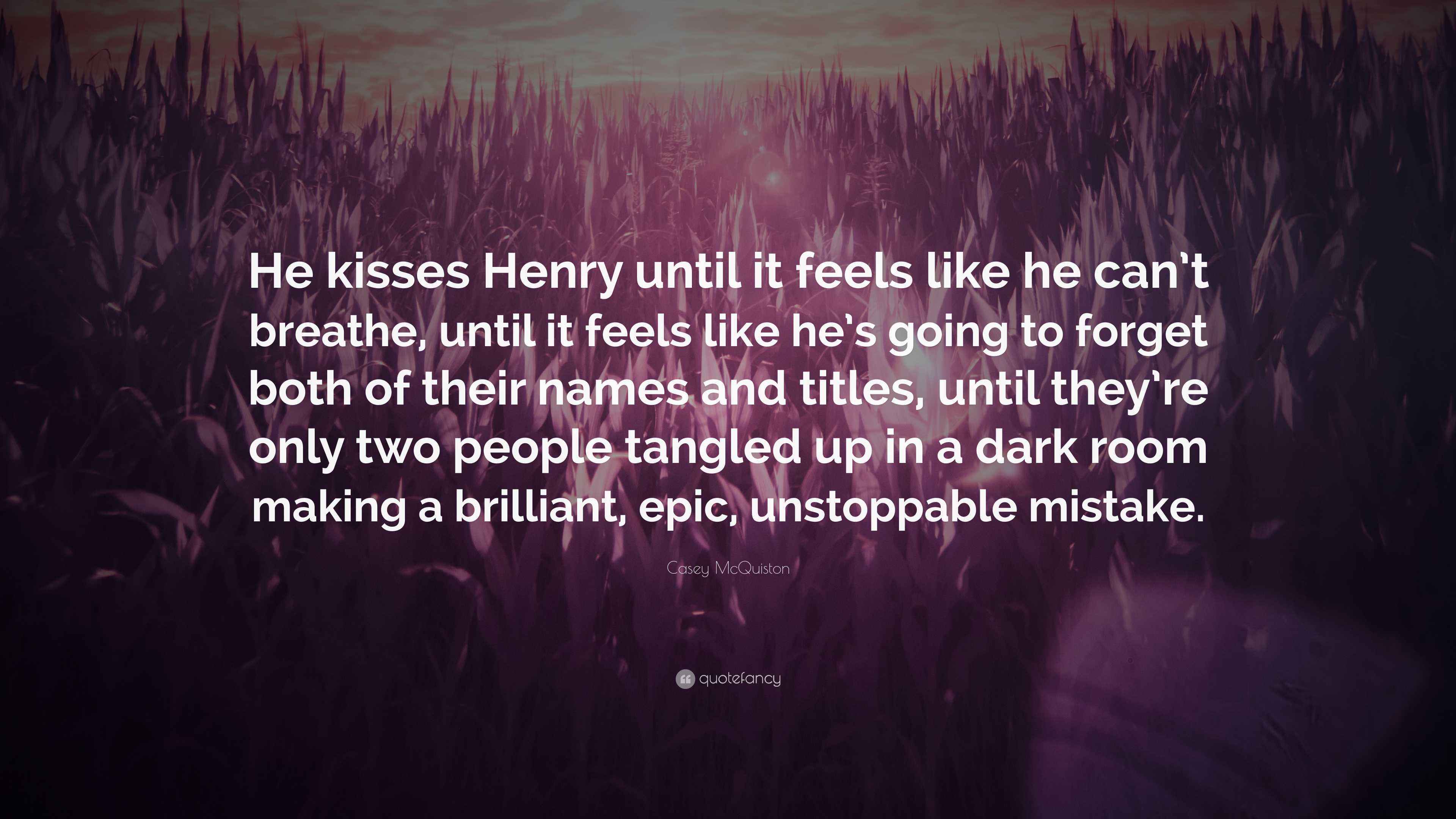 Casey McQuiston Quote: “He kisses Henry until it feels like he can’t ...