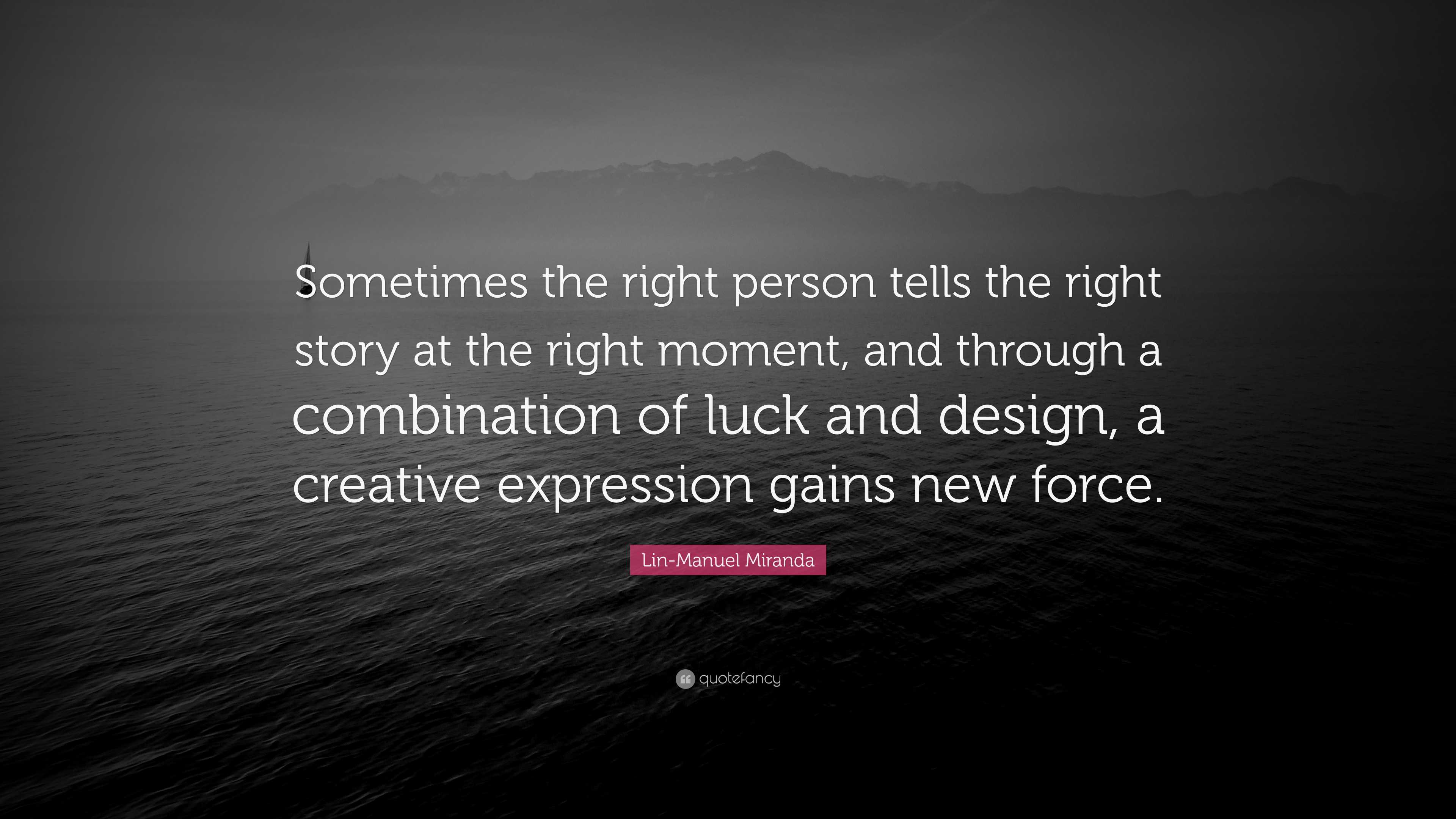 Lin-Manuel Miranda Quote: “Sometimes the right person tells the right ...
