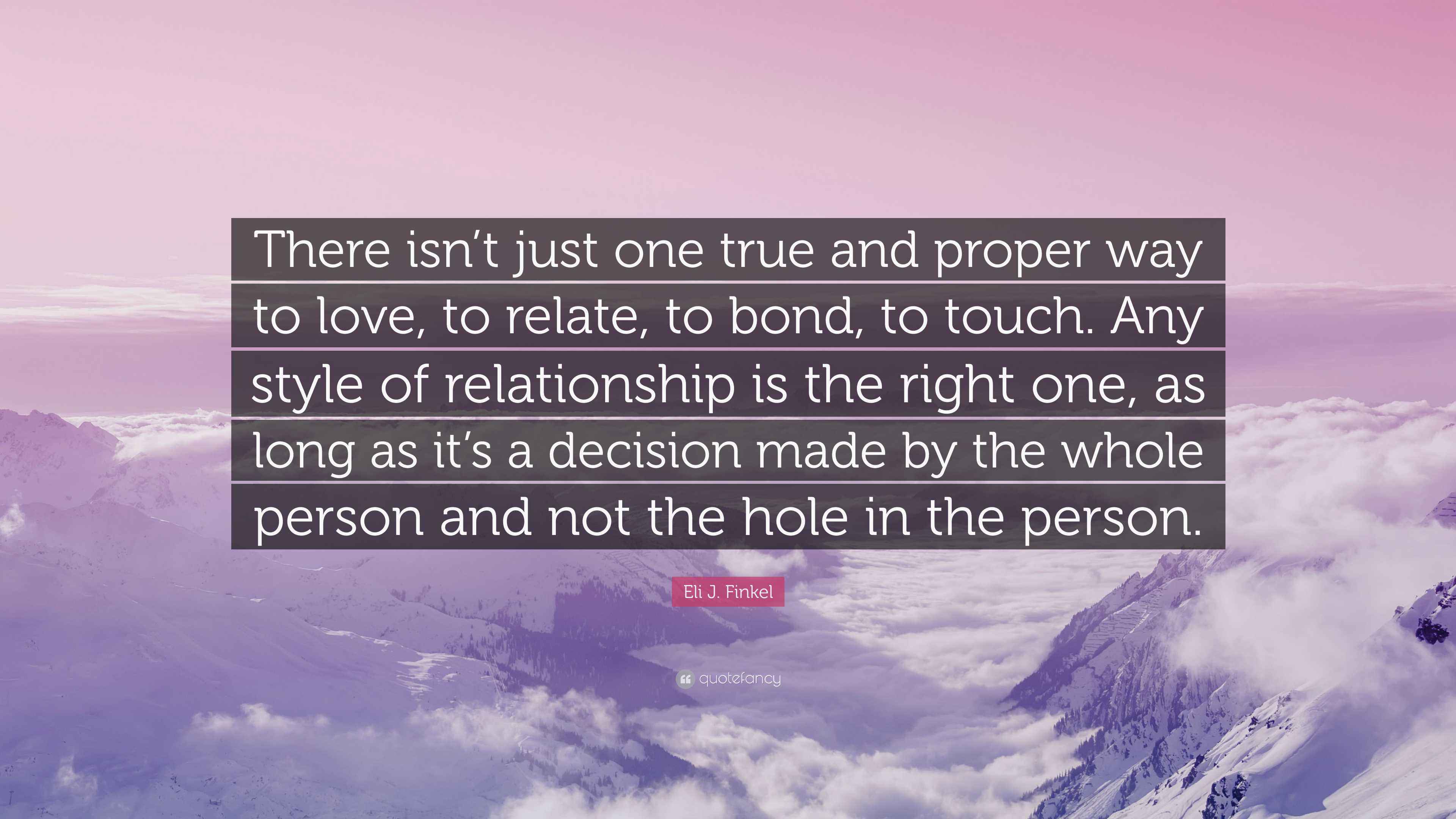 Eli J. Finkel Quote: “There isn’t just one true and proper way to love ...
