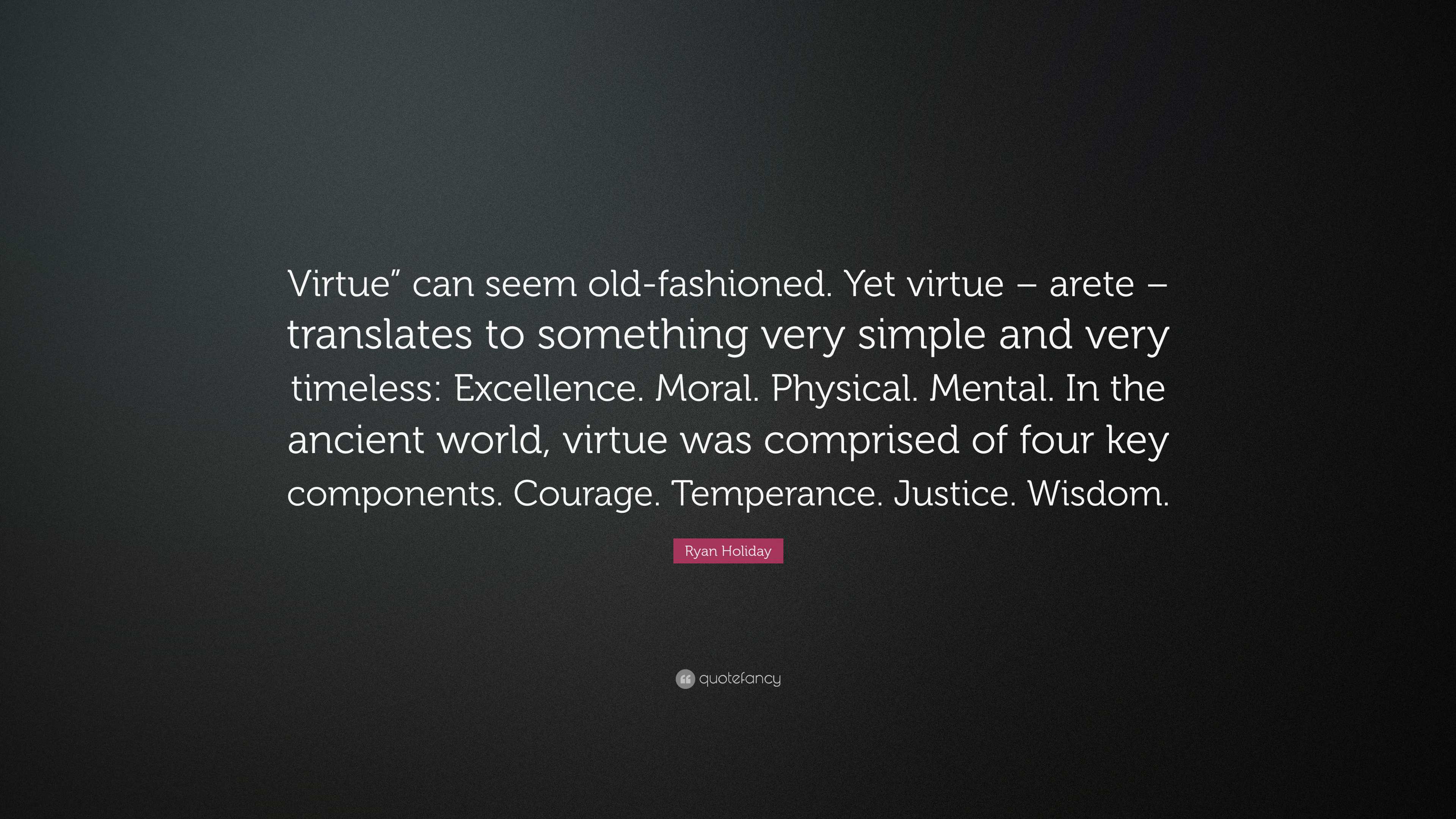Ryan Holiday Quote: “Virtue” can seem old-fashioned. Yet virtue – arete ...