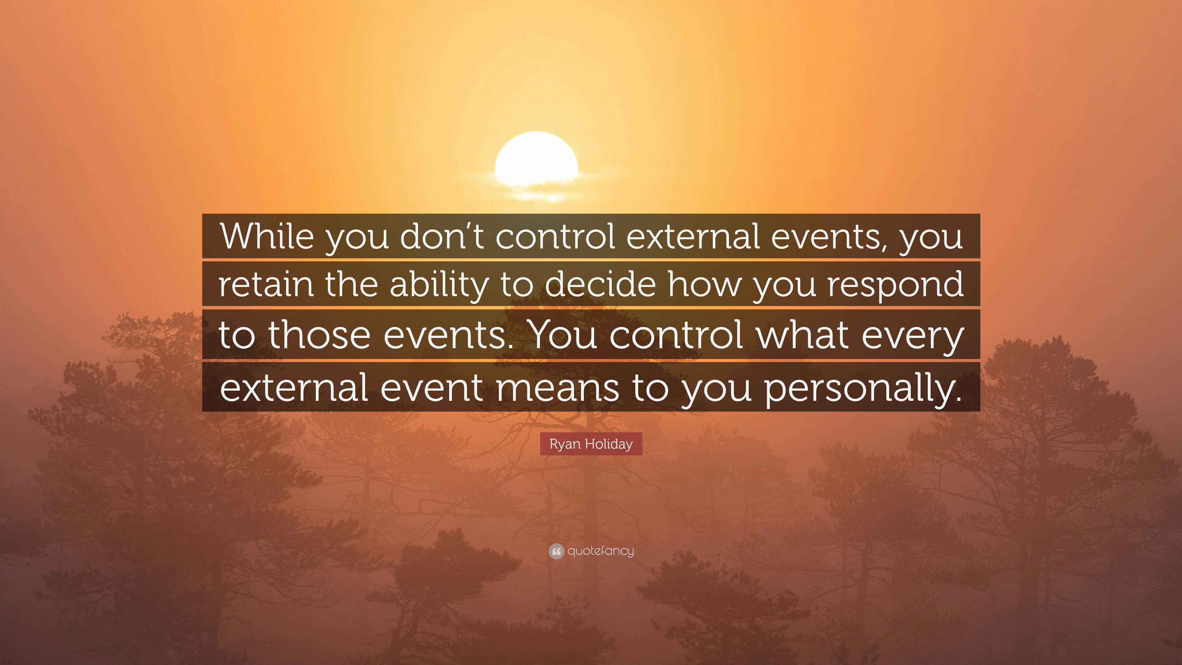 Ryan Holiday Quote: “While you don’t control external events, you ...