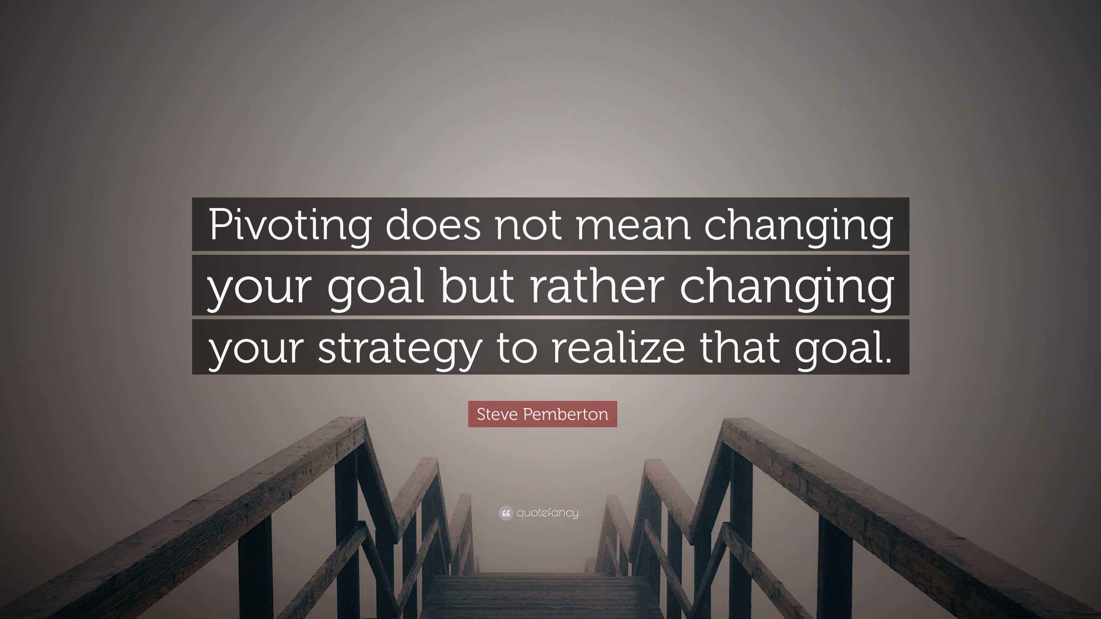 Steve Pemberton Quote: “Pivoting does not mean changing your goal but ...