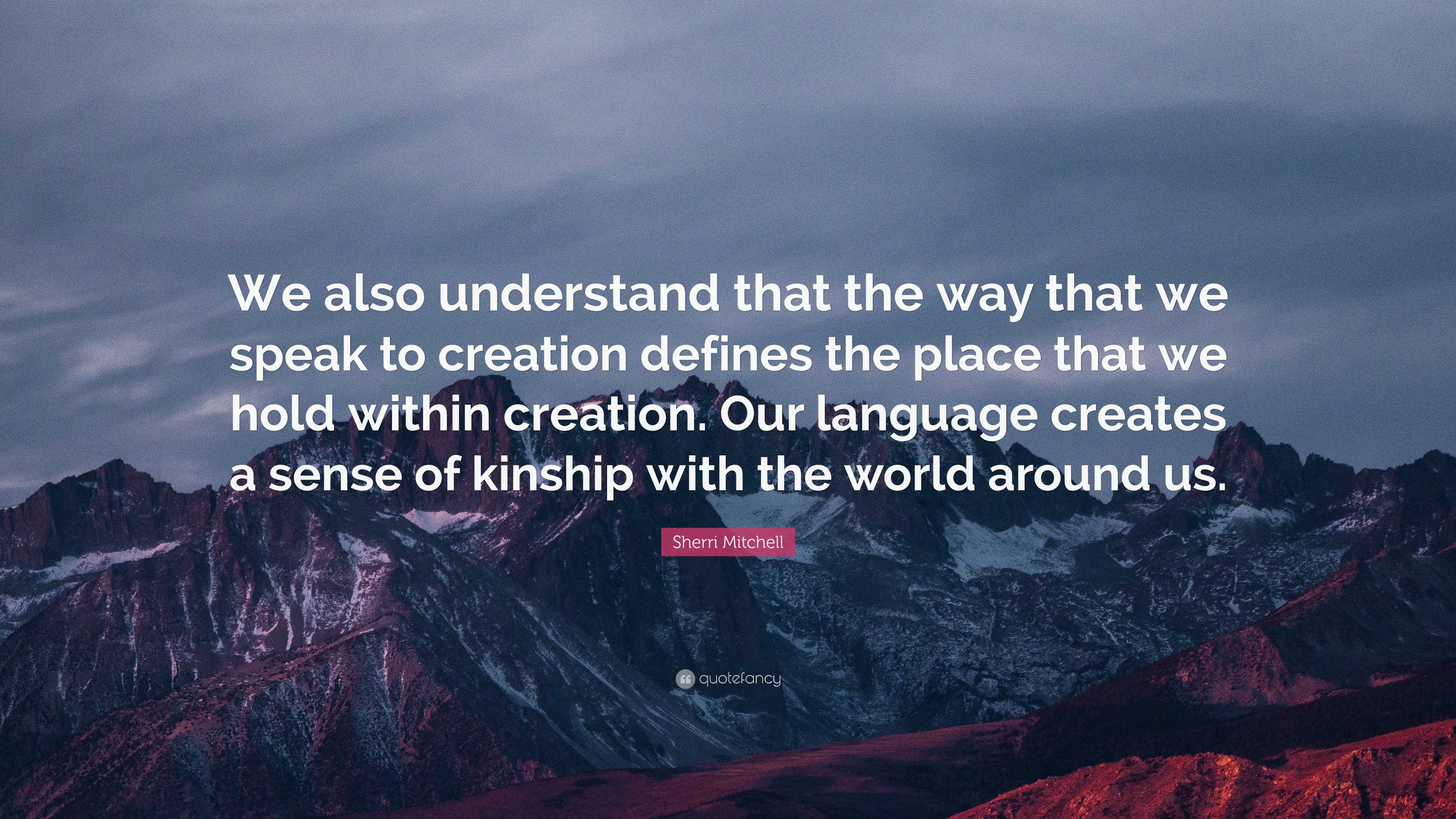 Sherri Mitchell Quote: “We also understand that the way that we speak ...