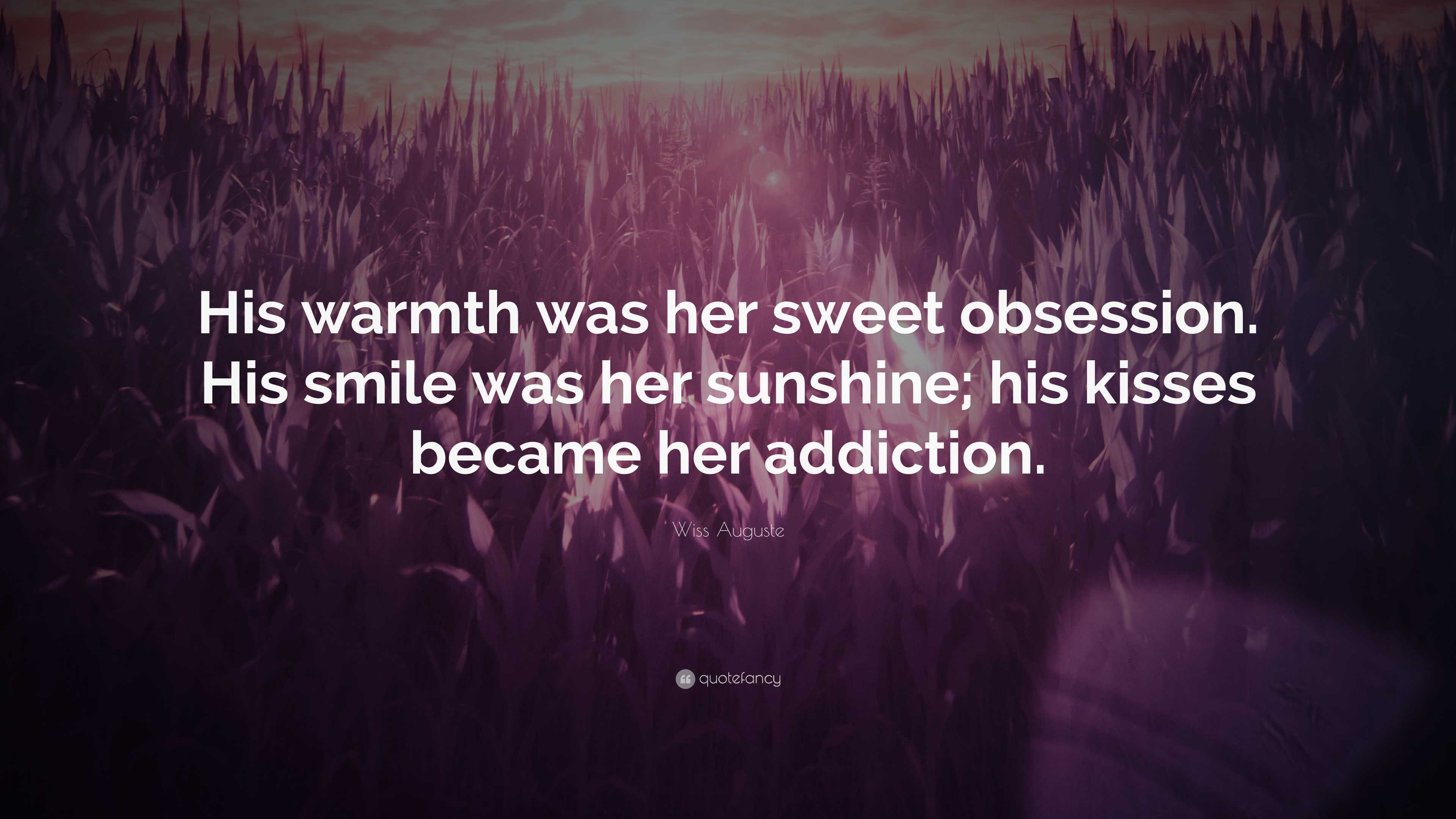 Wiss Auguste Quote: “His warmth was her sweet obsession. His smile was ...