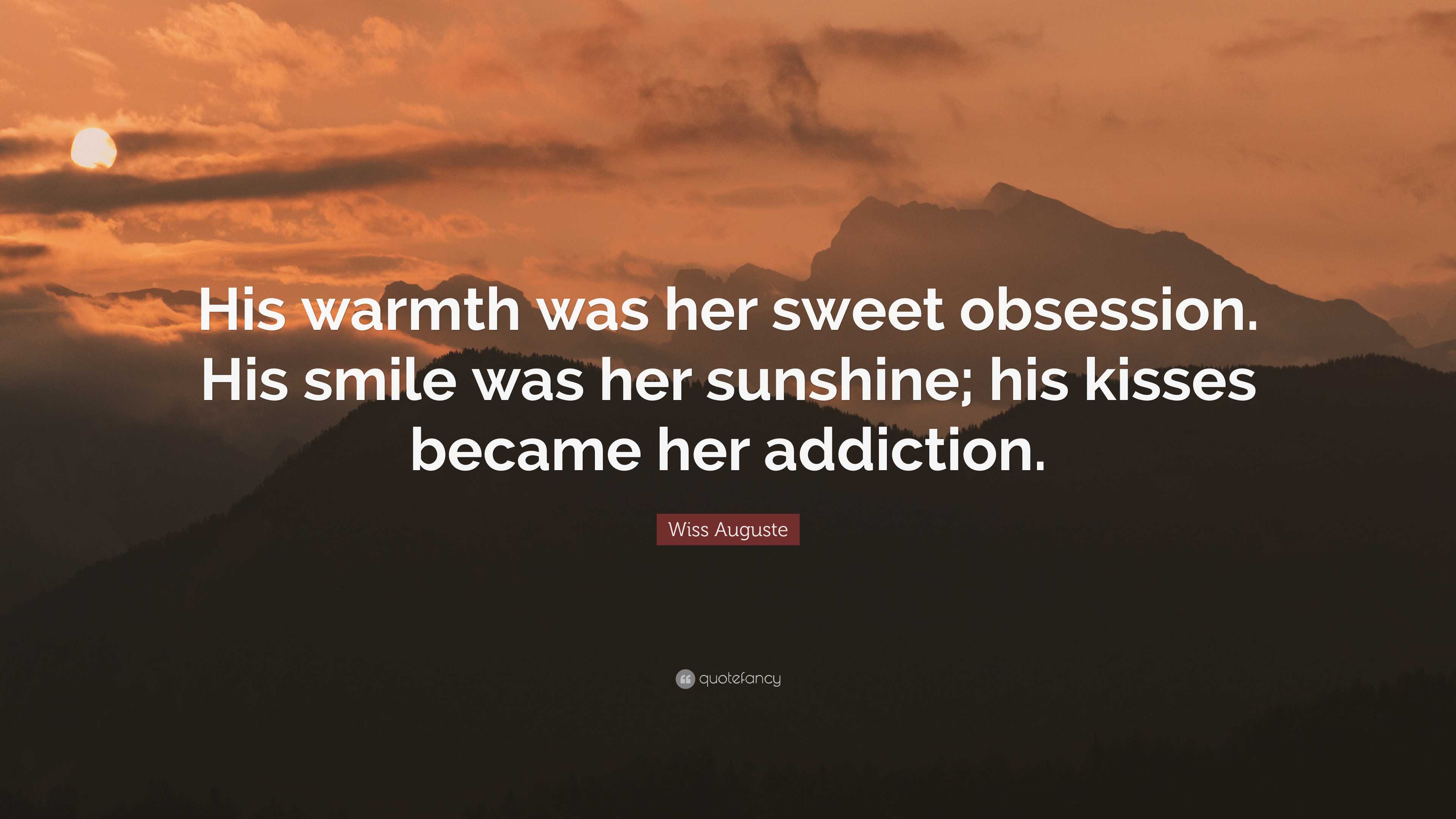 Wiss Auguste Quote: “His warmth was her sweet obsession. His smile was ...