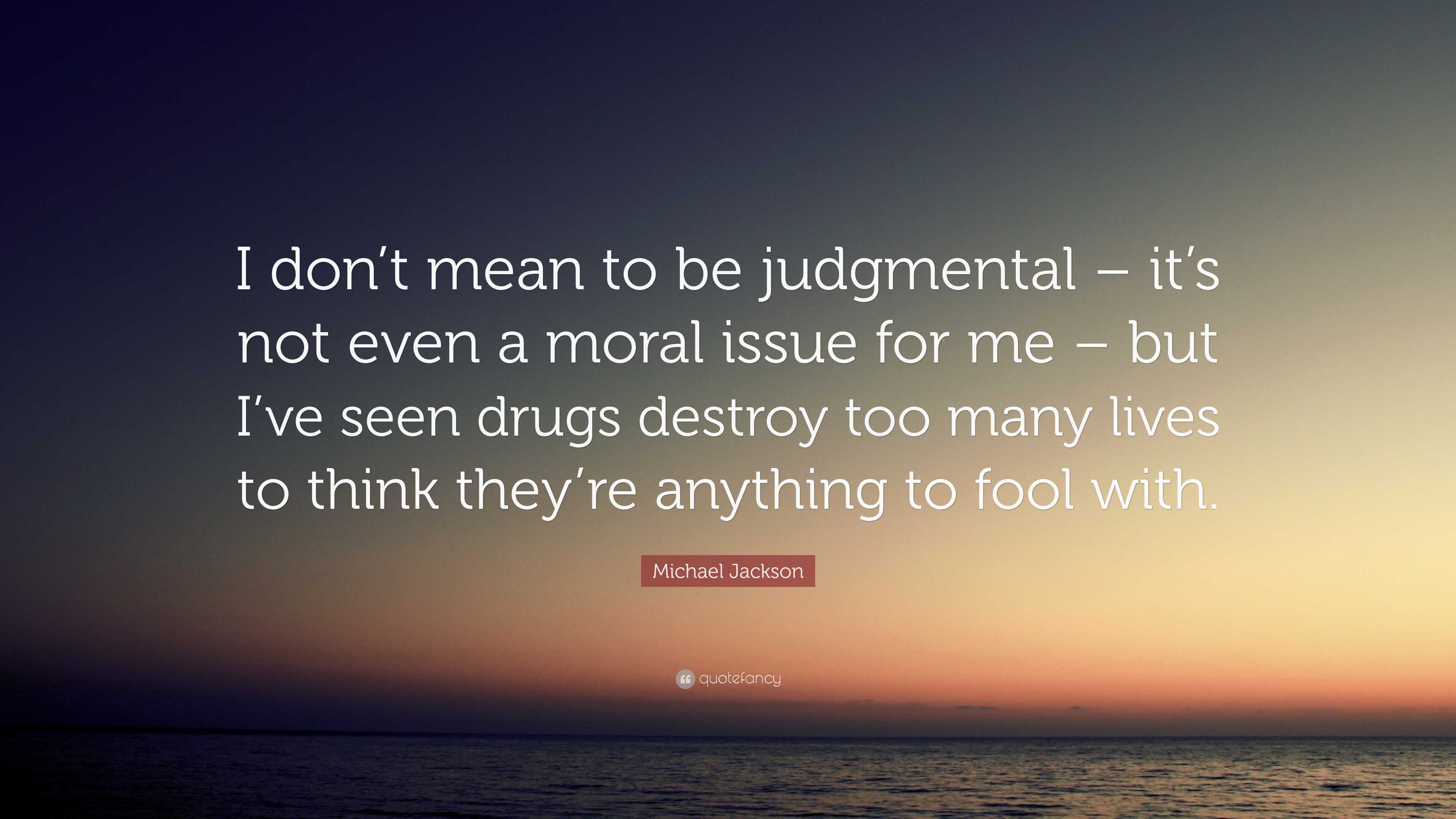 Michael Jackson Quote: “I don’t mean to be judgmental – it’s not even a ...