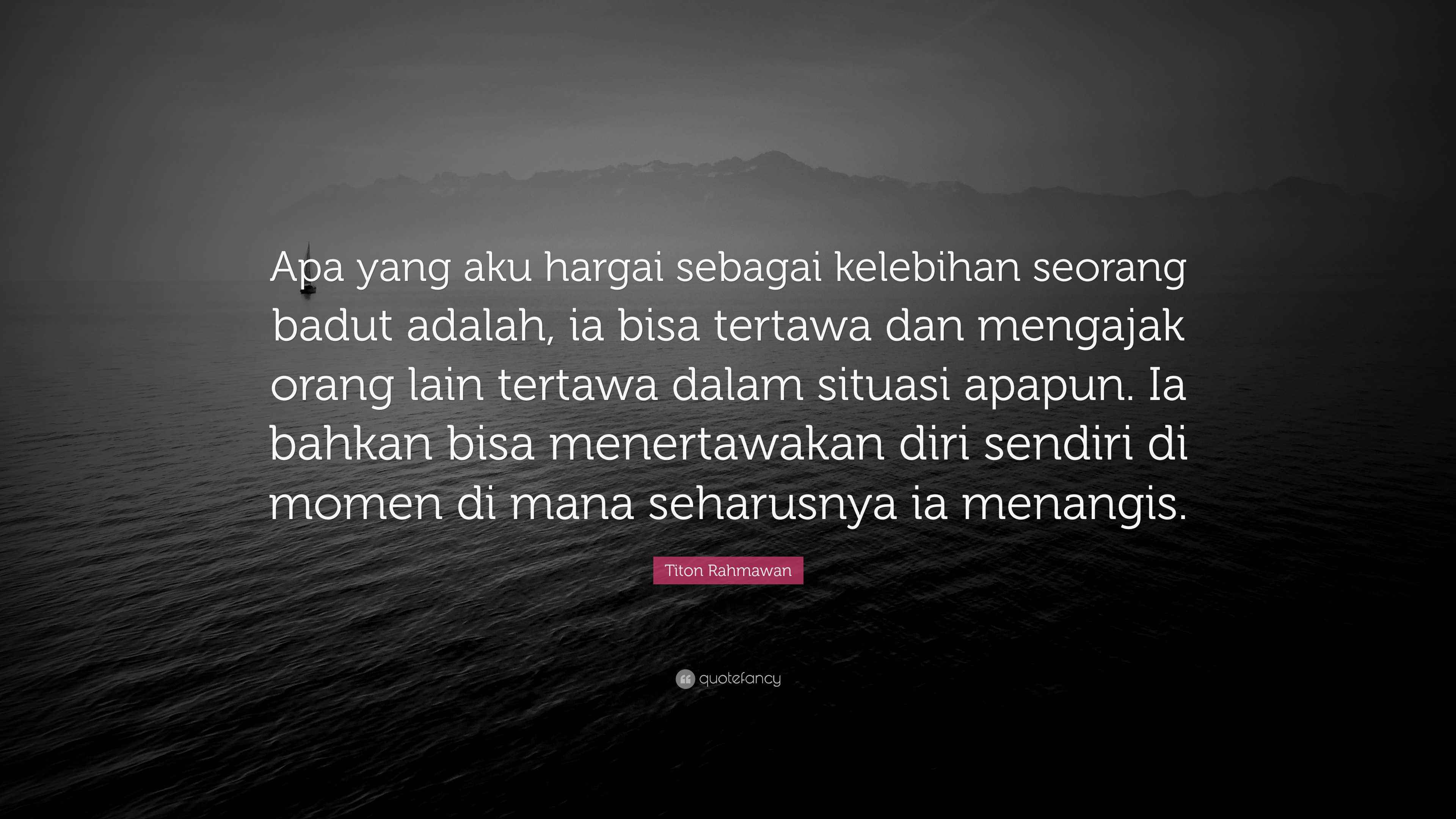 Titon Rahmawan Quote: “Apa yang aku hargai sebagai kelebihan seorang ...