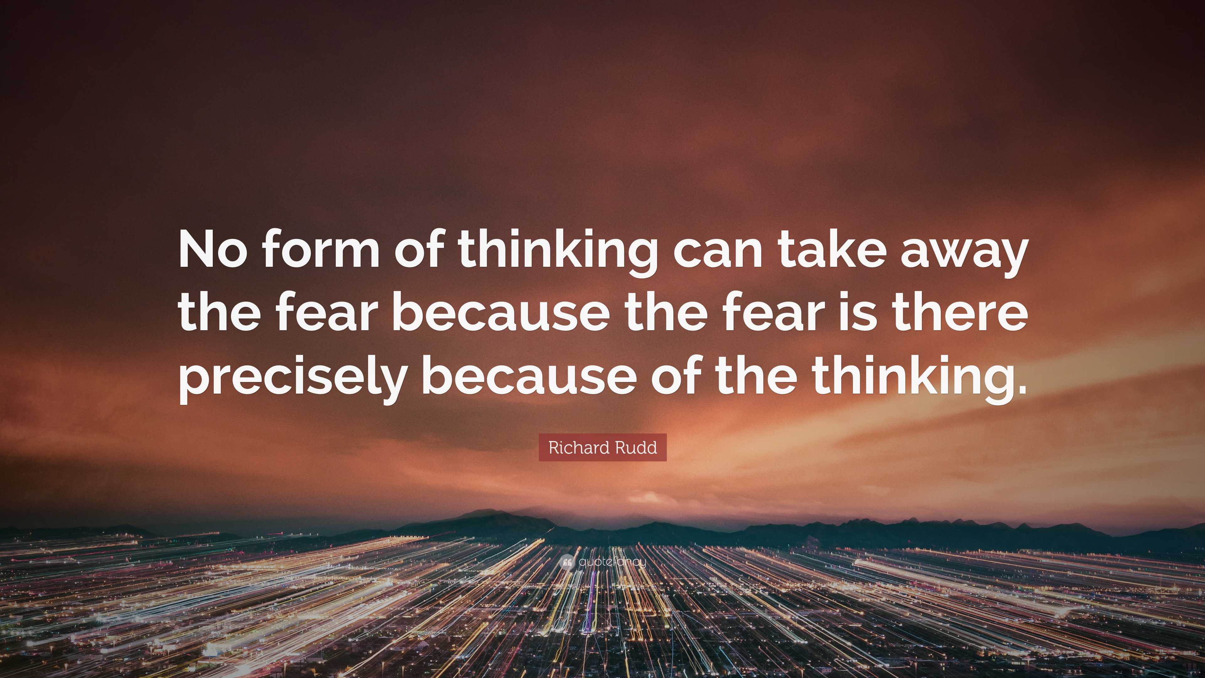 Richard Rudd Quote: “No form of thinking can take away the fear because ...