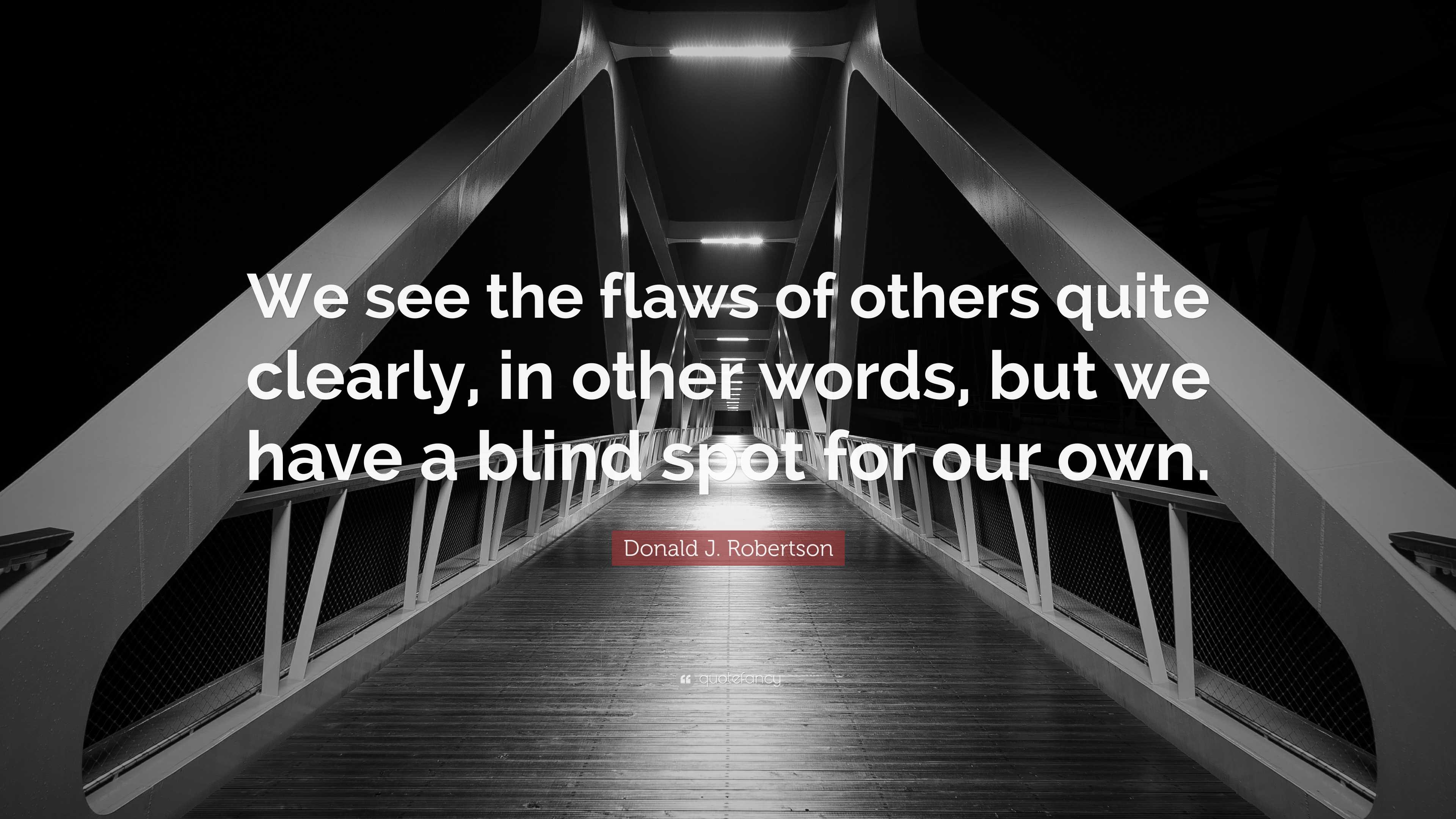 Donald J. Robertson Quote: “We see the flaws of others quite clearly ...