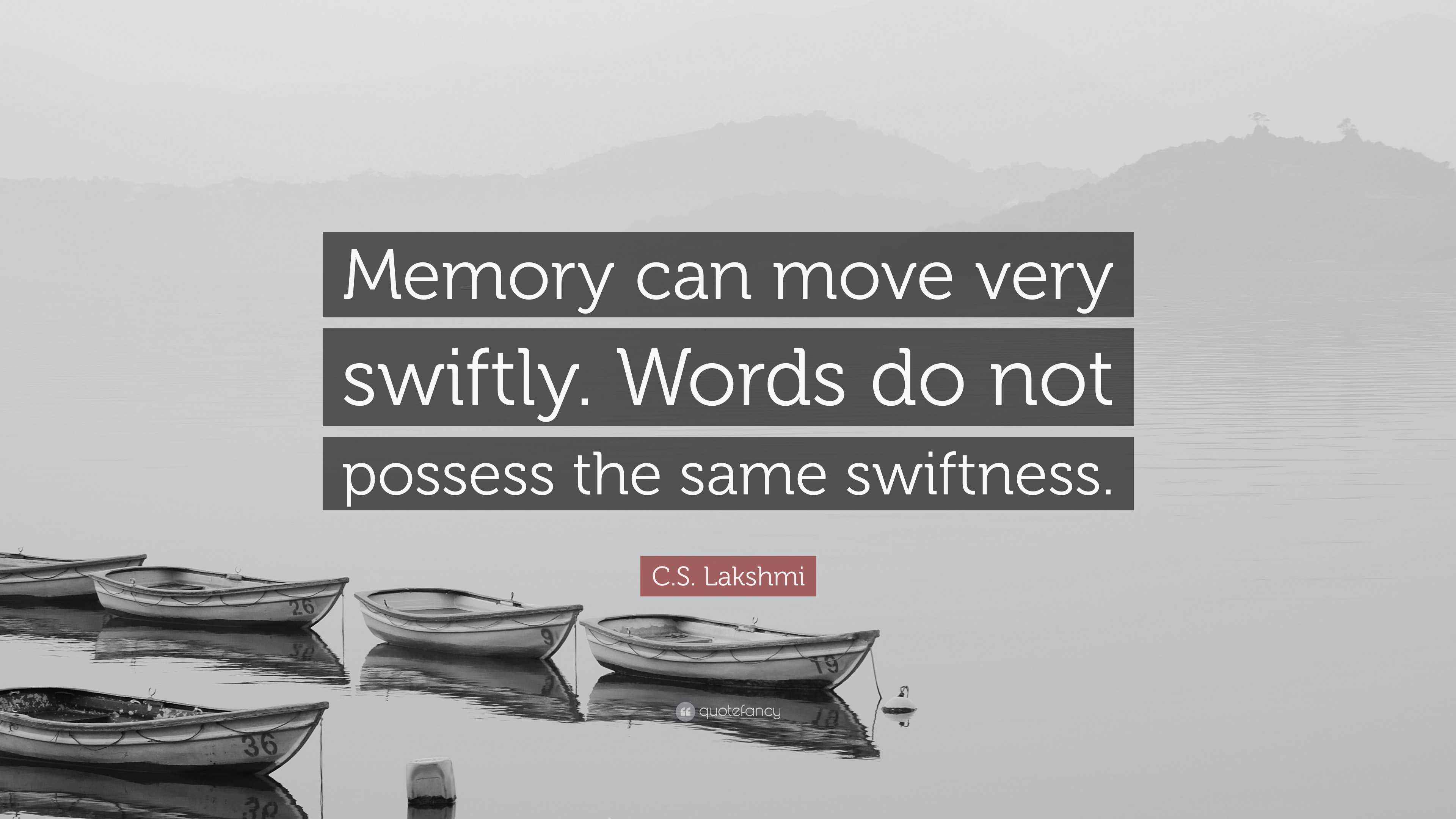 C.S. Lakshmi Quote: “Memory can move very swiftly. Words do not possess ...
