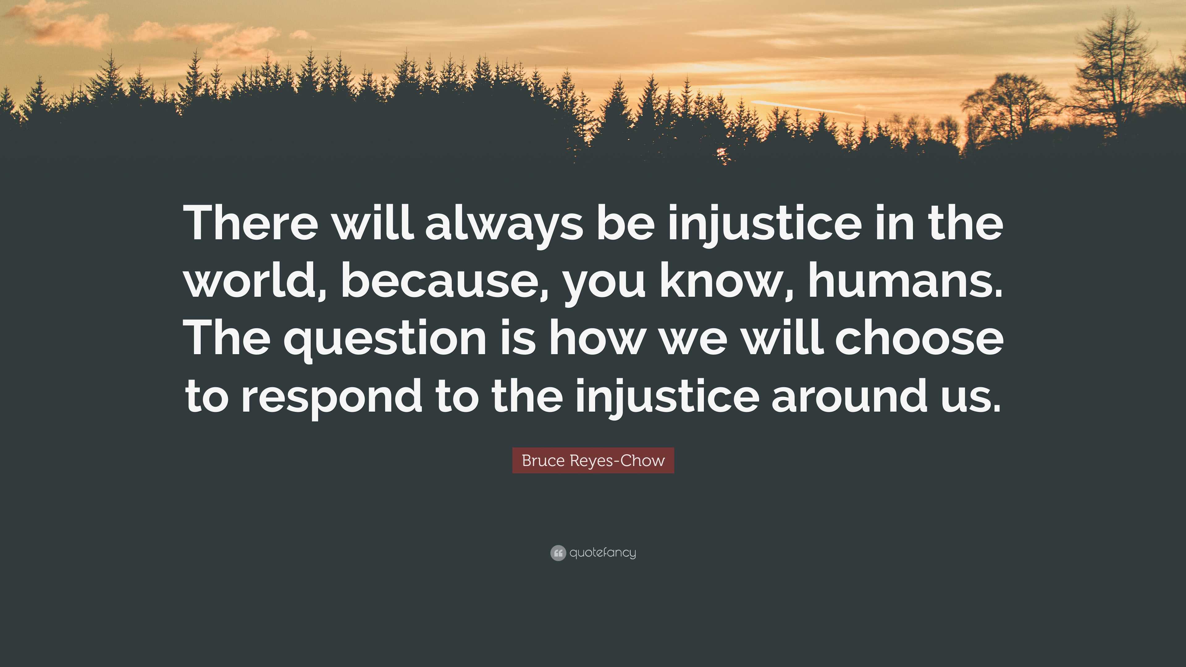 Bruce Reyes-Chow Quote: “There will always be injustice in the world ...