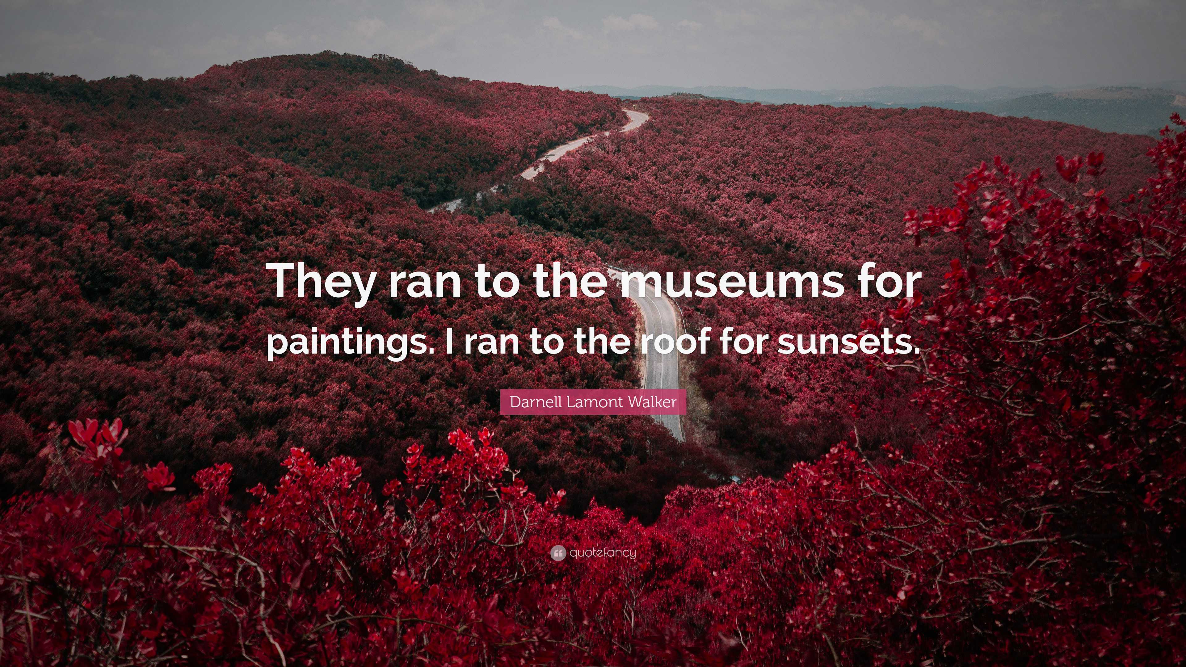 Darnell Lamont Walker Quote: “They ran to the museums for paintings. I ...