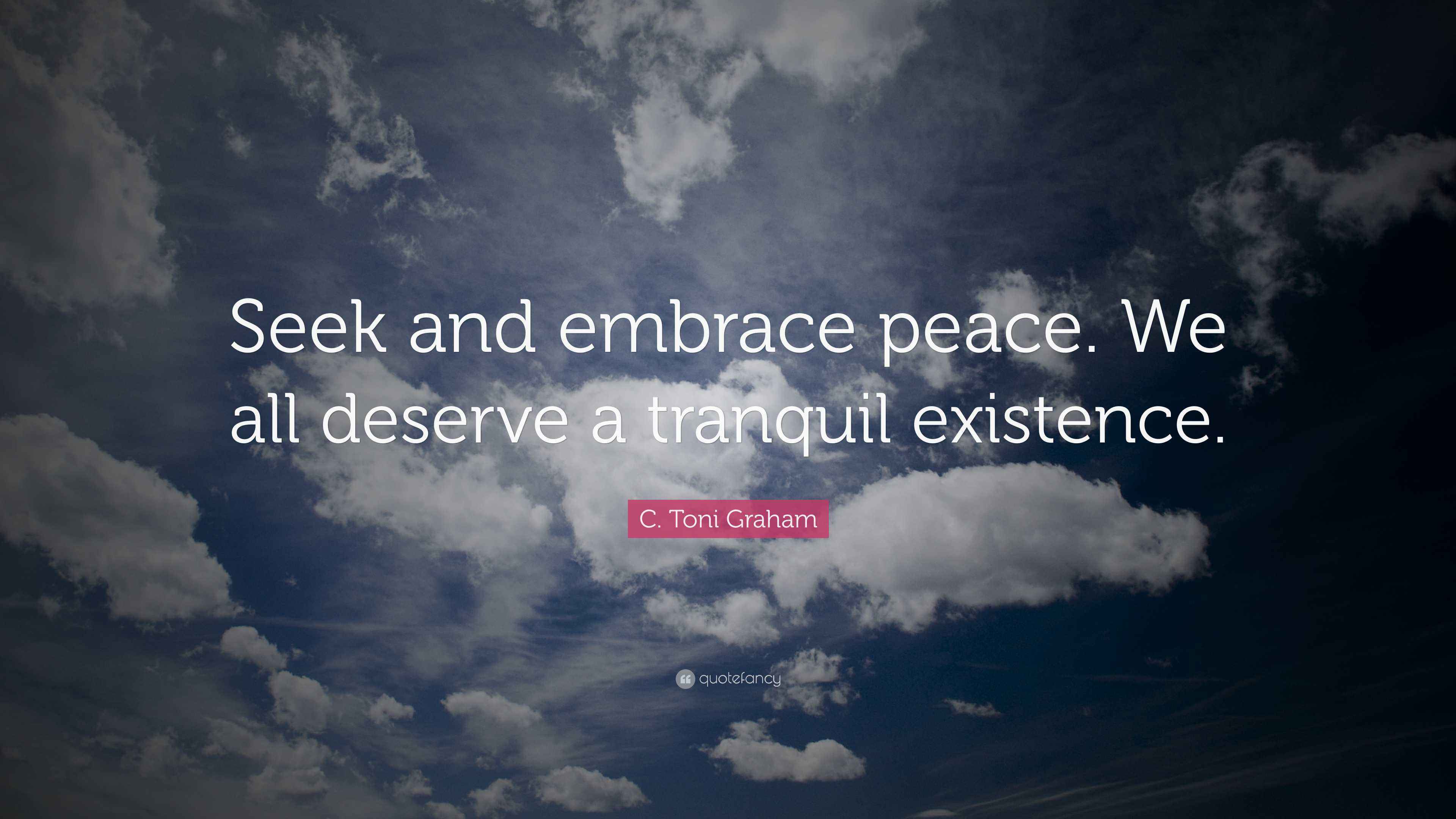 C. Toni Graham Quote: “Seek and embrace peace. We all deserve a ...