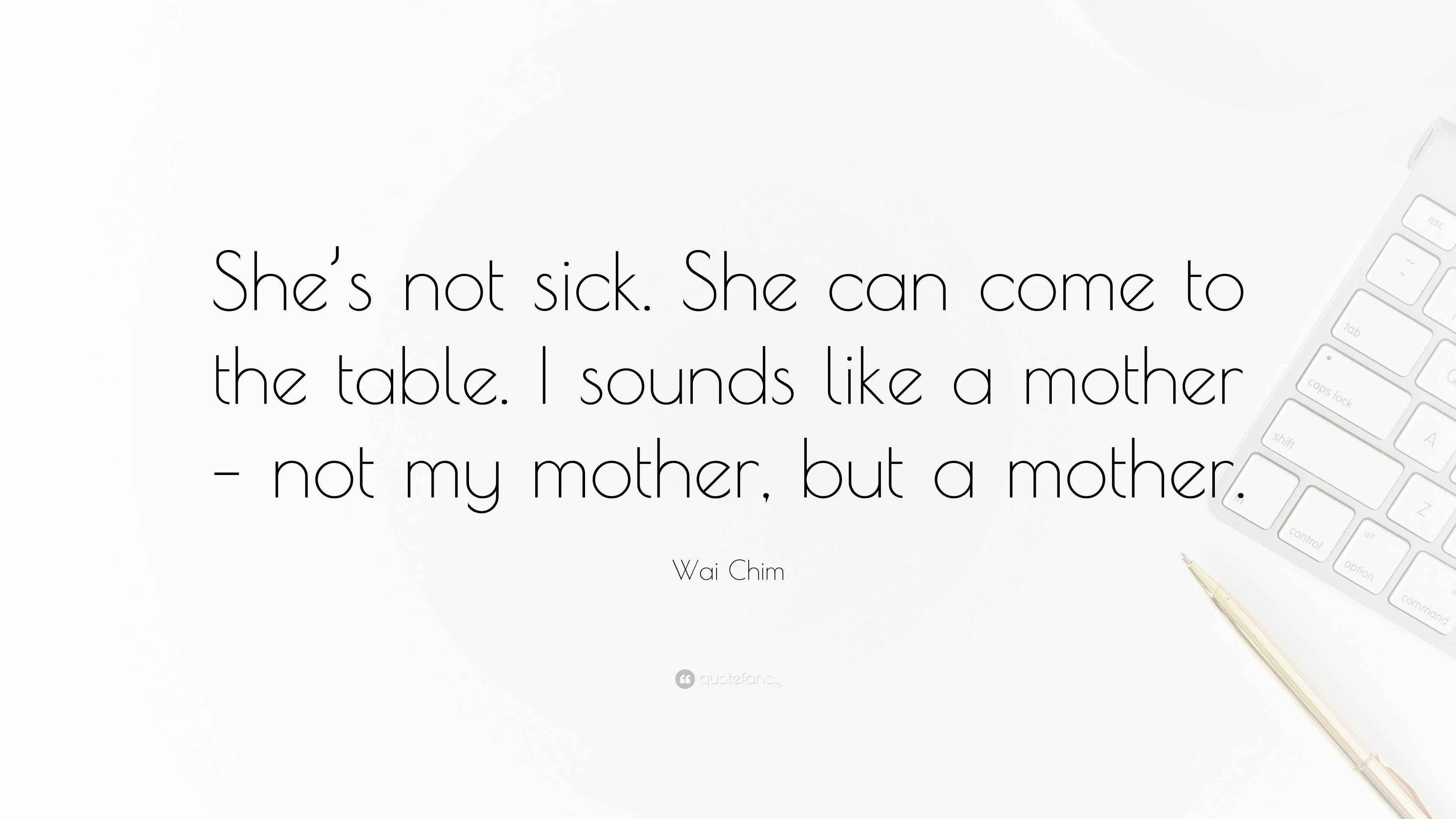 Wai Chim Quote: “She’s not sick. She can come to the table. I sounds ...
